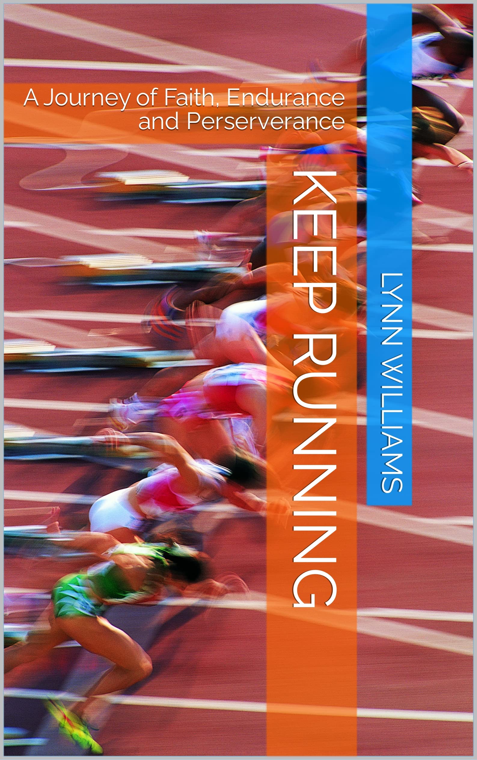 Keep Running: A Journey of Faith, Endurance and Perserverance by Lynn ...