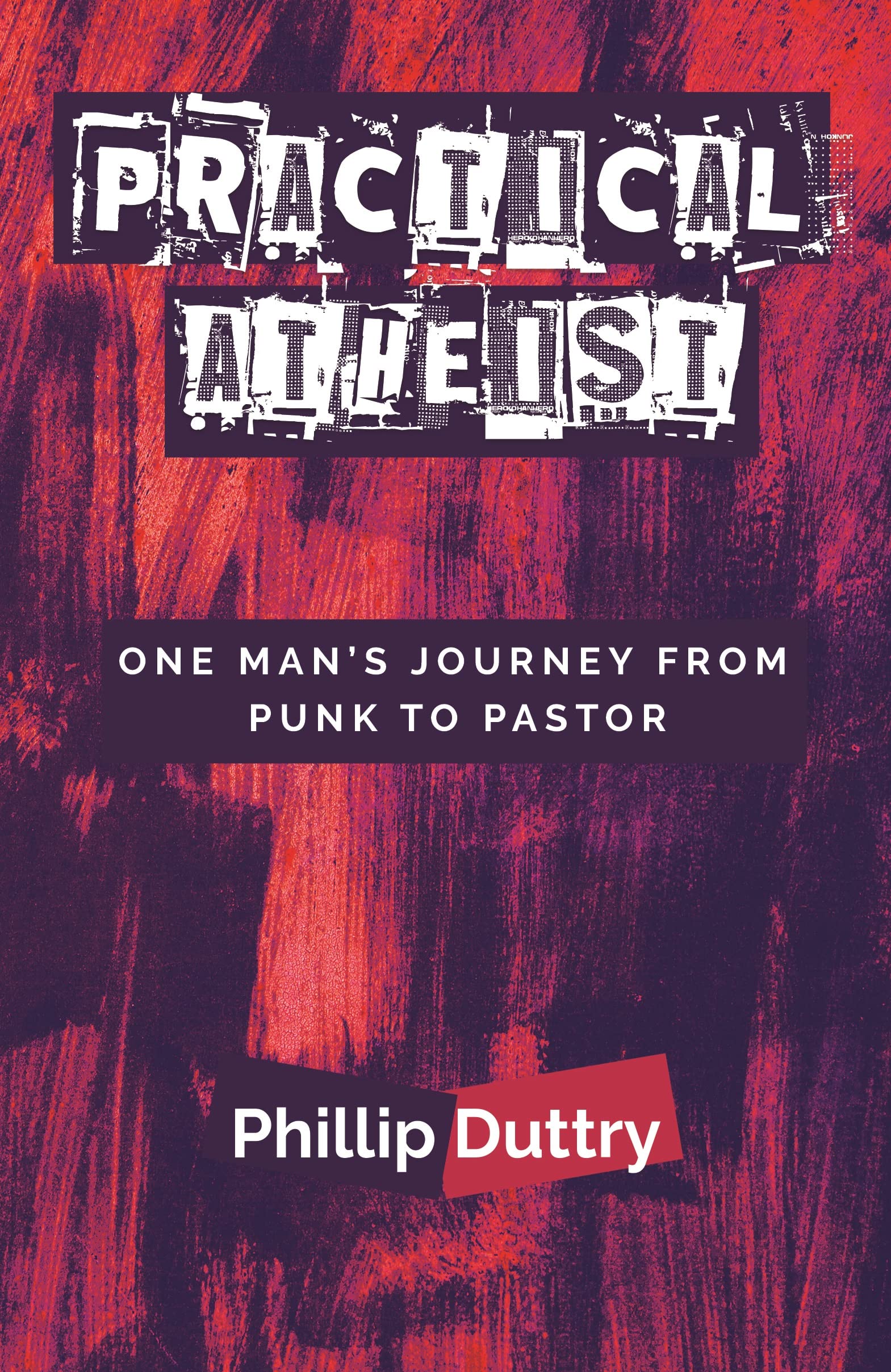 Practical Atheist: One Man's Journey from Punk to Pastor by Phillip ...