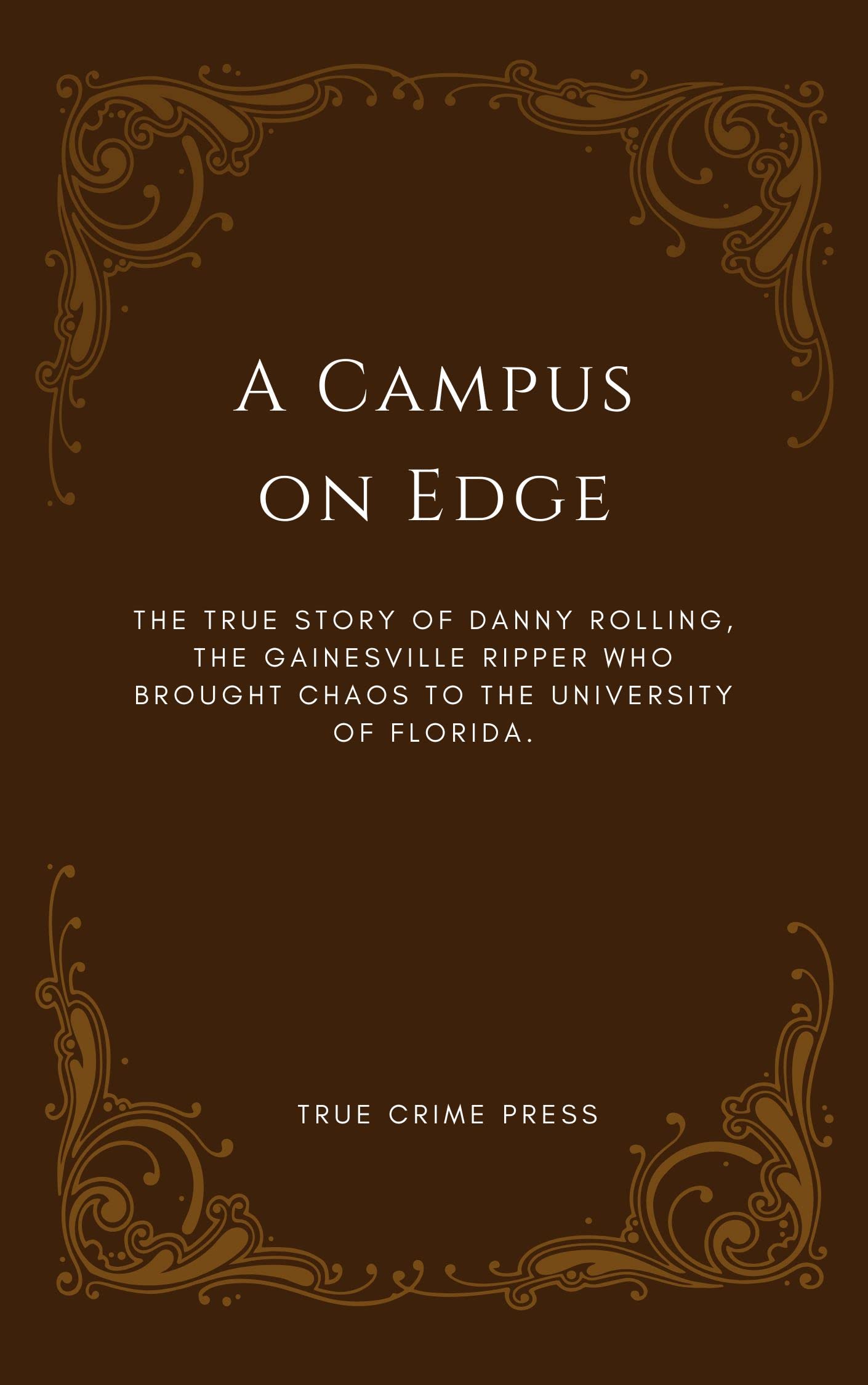 A Campus on Edge: The True Story Of Danny Rolling, The Gainesville ...