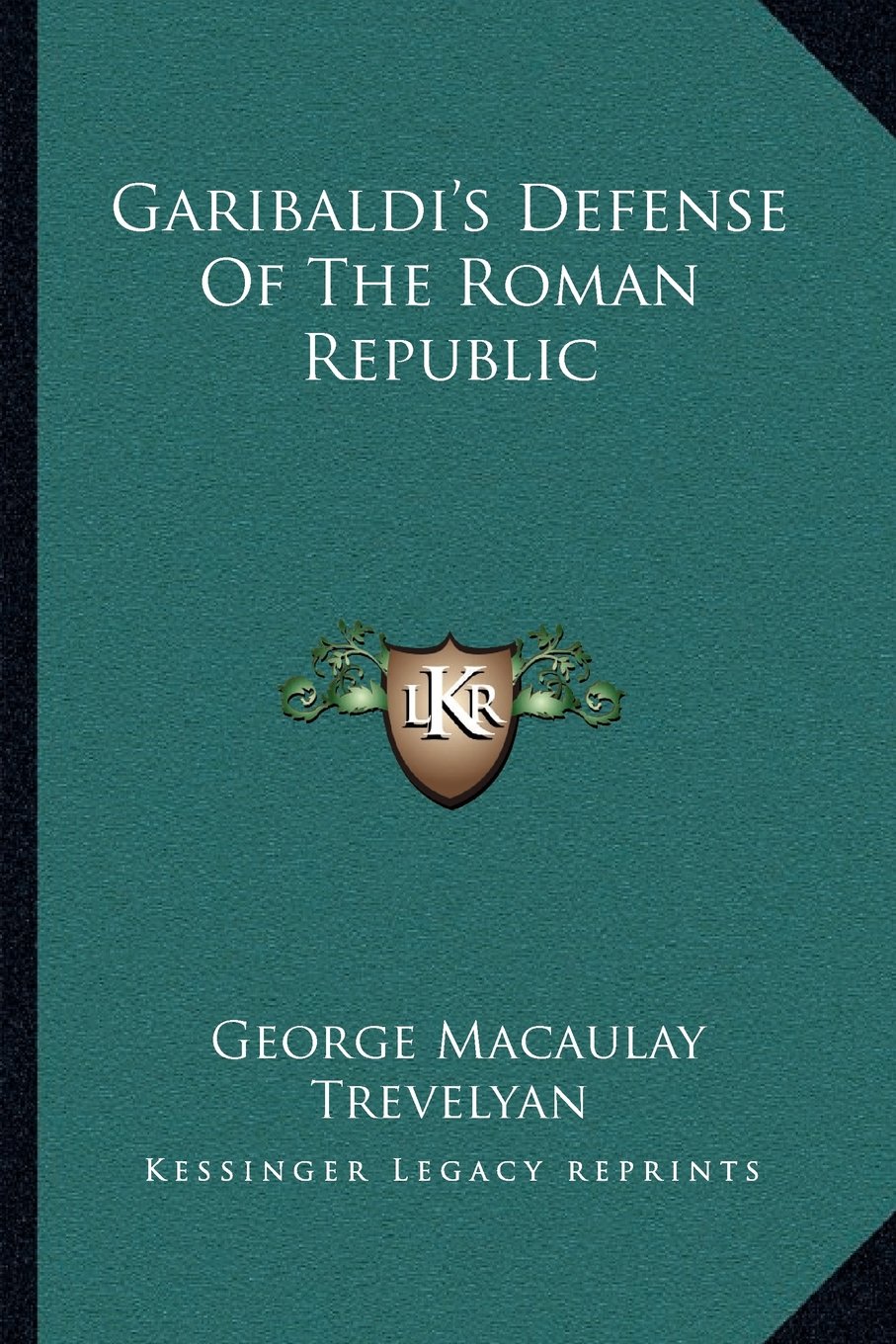 Garibaldi's Defense Of The Roman Republic by George Macaulay Trevelyan ...