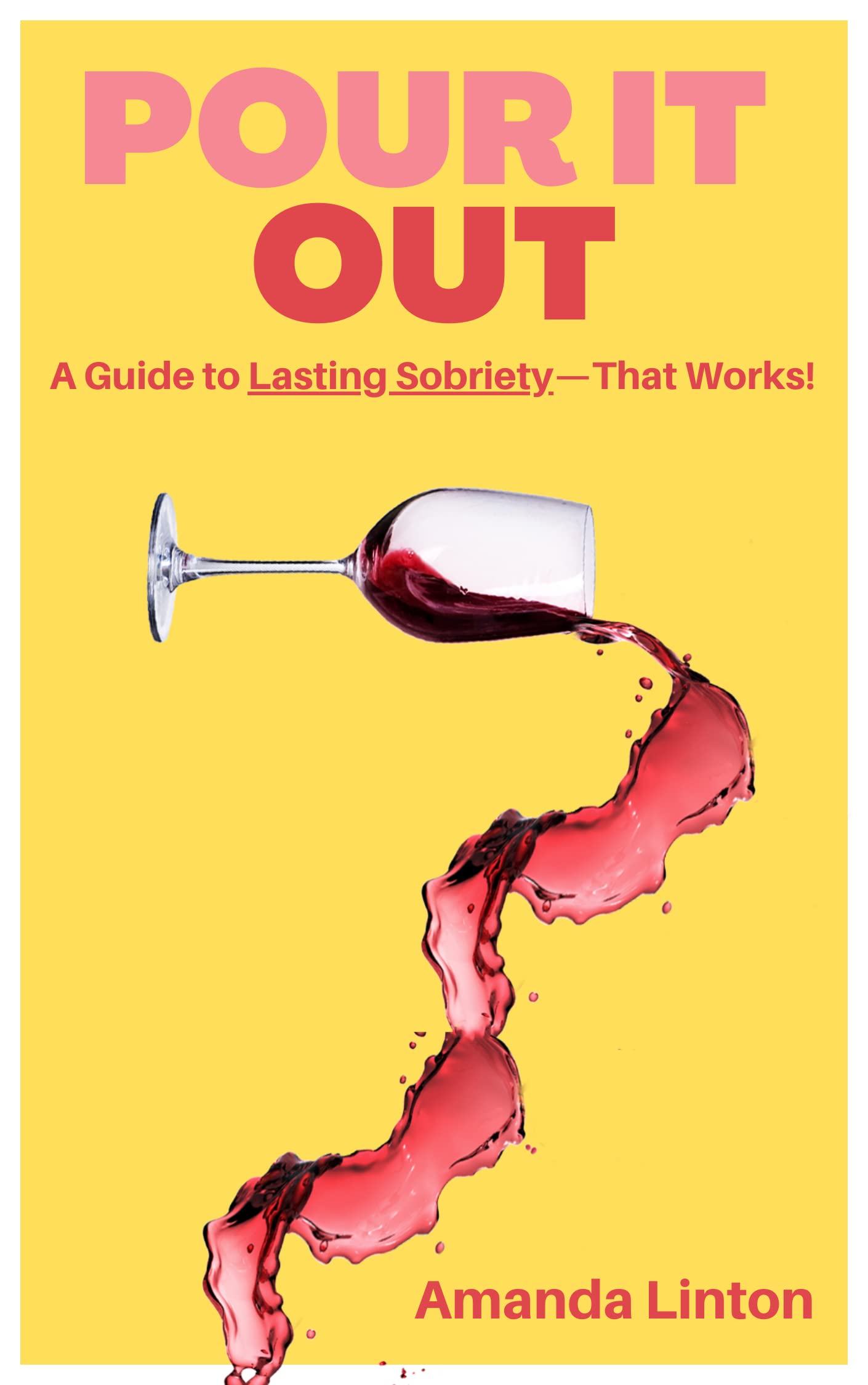 Pour It Out : A Guide to Lasting Sobriety - That Works! by Amanda ...
