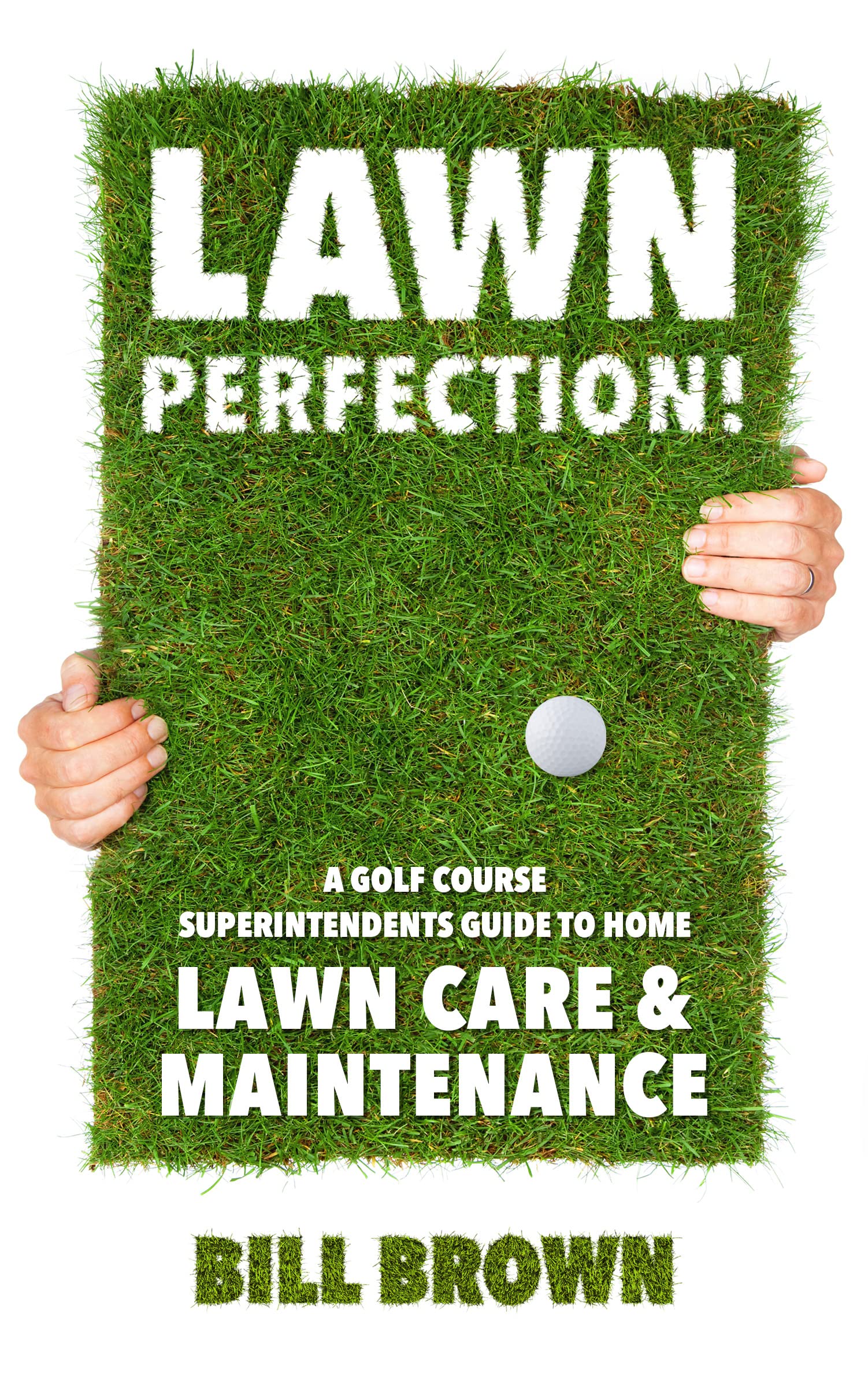 Lawn Perfection!: A Golf Course Superintendent’s Guide To Home Lawn ...