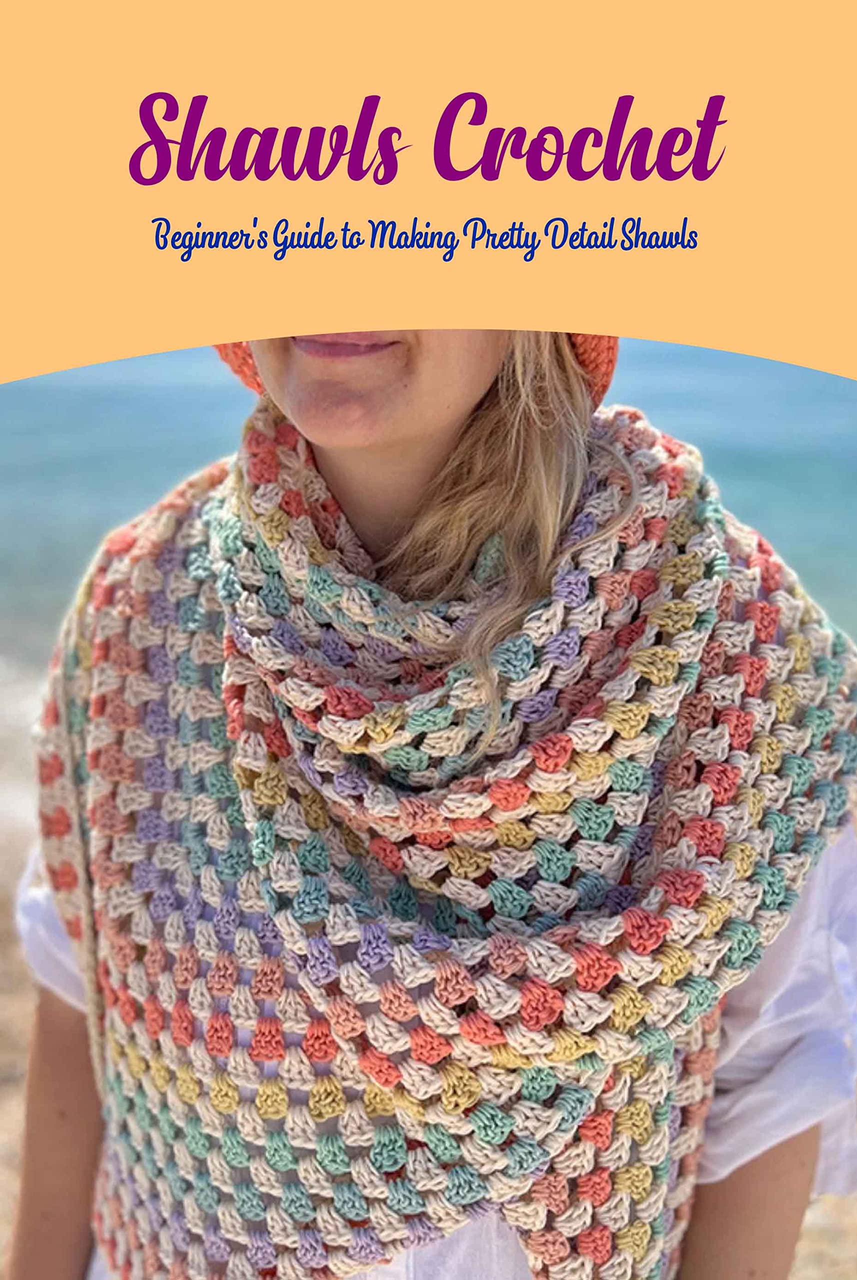 Shawls Crochet: Beginner's Guide to Making Pretty Detail Shawls by ...