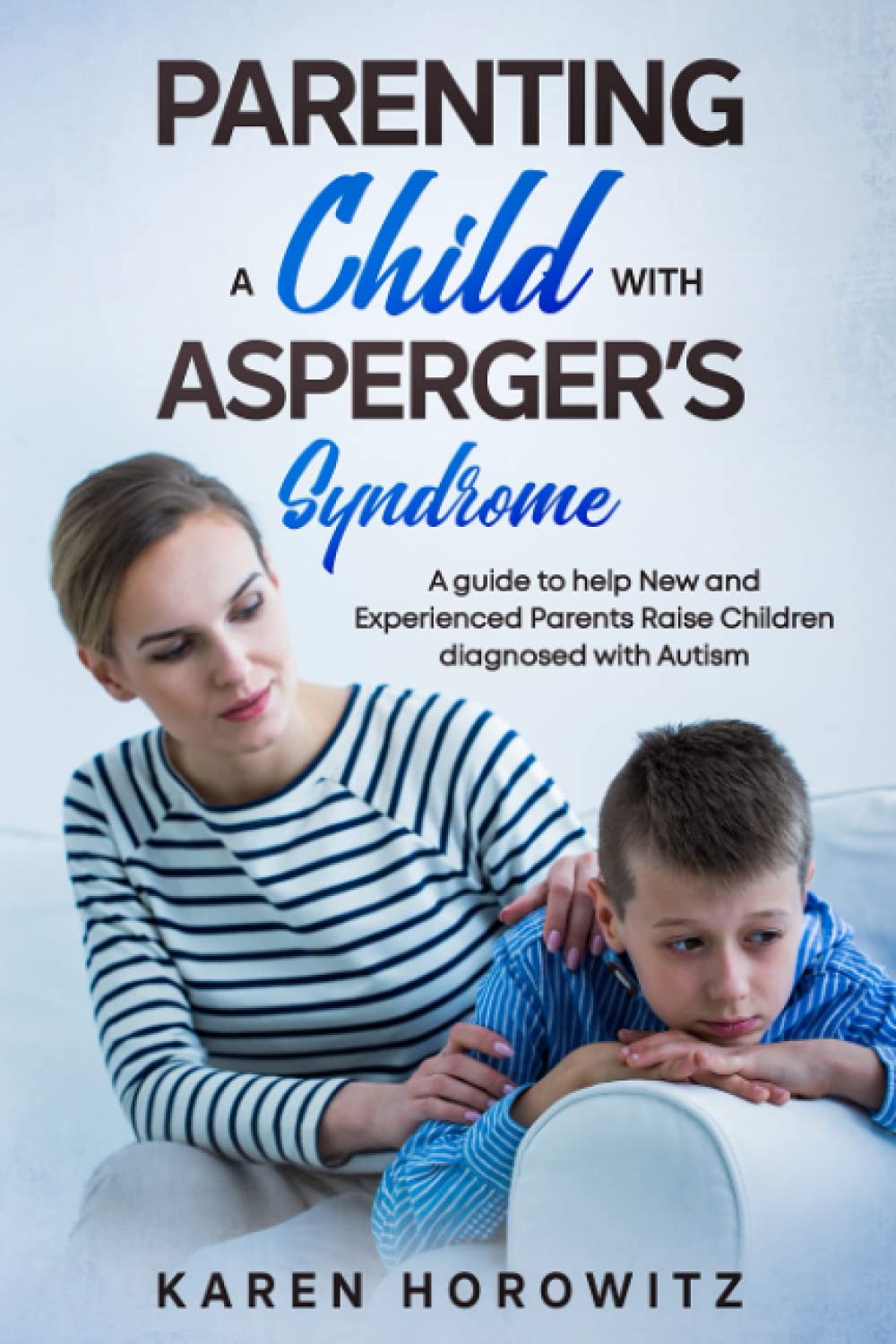 Parenting a Child with Asperger’s Syndrome: A guide to help New and Experienced Parents Raise ...