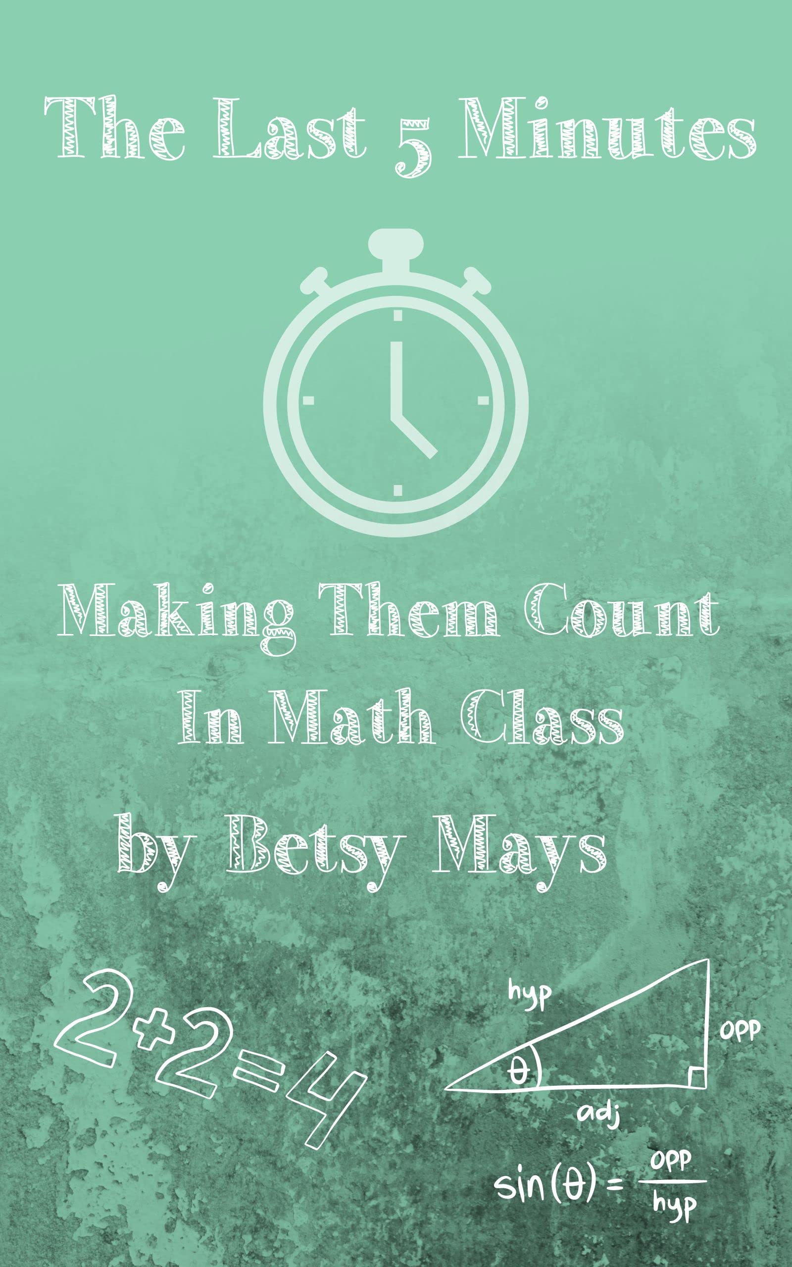 The Last 5 Minutes: Making them count in math class. by Betsy Mays ...