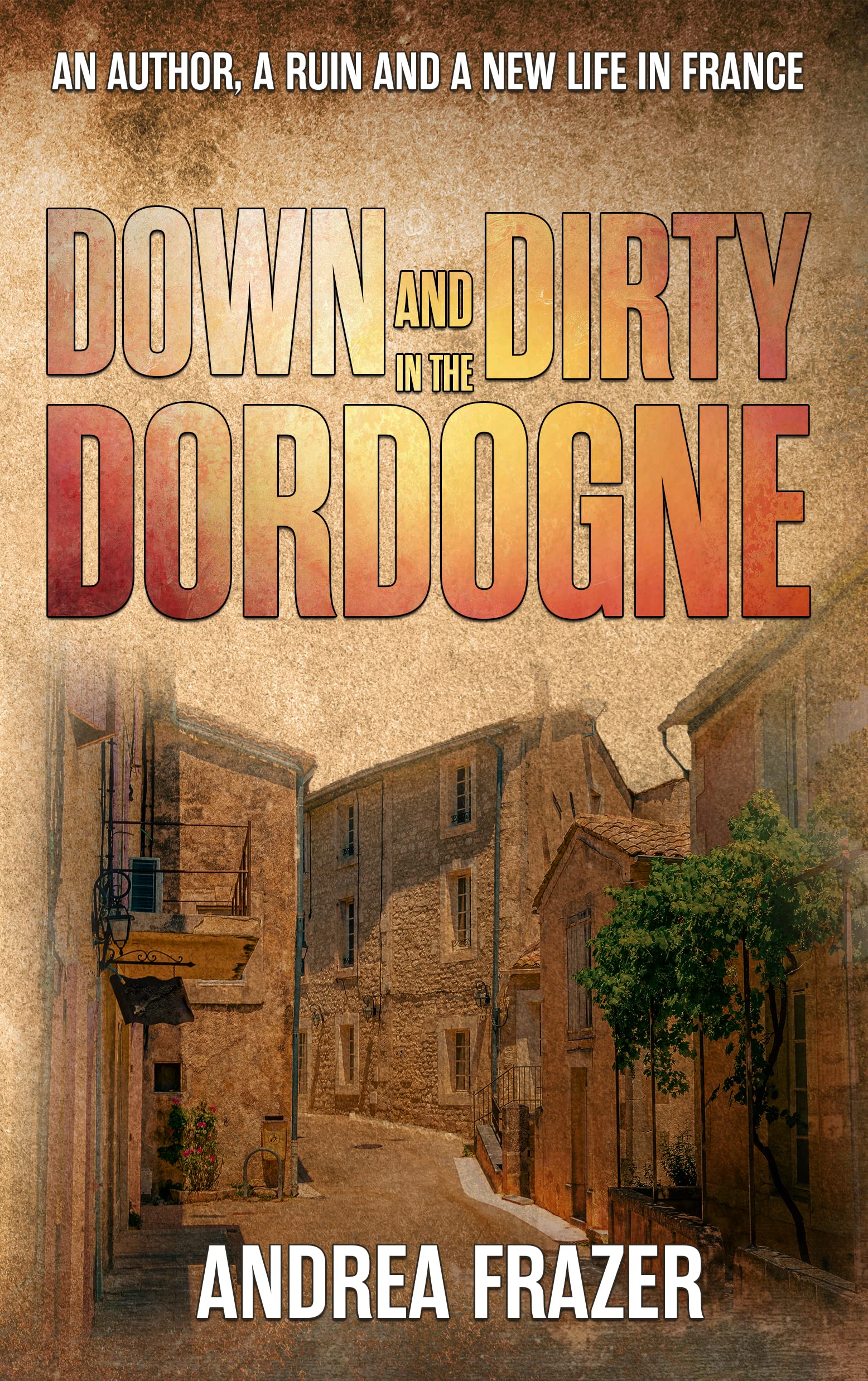 Down and Dirty in the Dordogne: An author, a ruin and a new life in ...