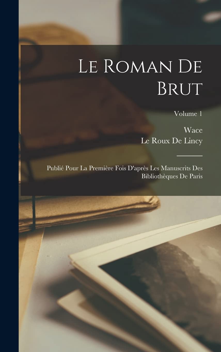 Le Roman De Brut: Publié Pour La Première Fois D'après Les Manuscrits ...
