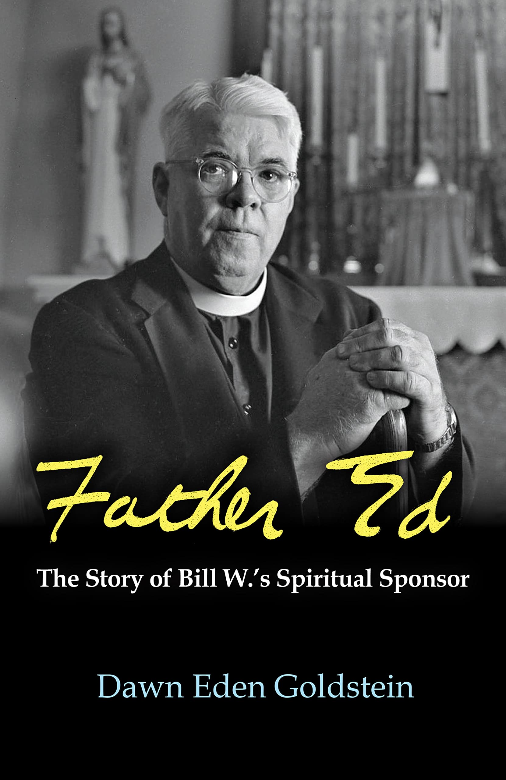 Father Ed: The Story of Bill W.'s Spiritual Sponsor by Dawn Eden ...