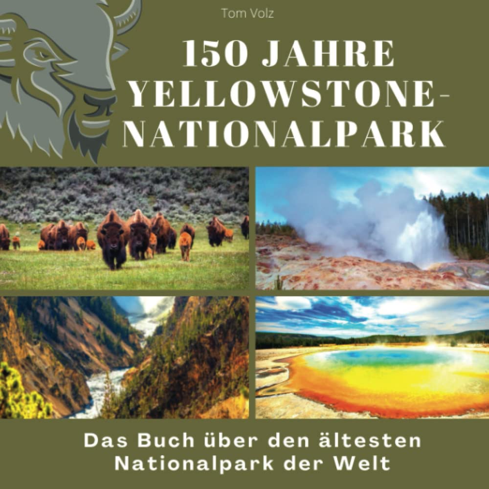 150 Jahre Yellowstone-Nationalpark: Das Buch über den ältesten ...