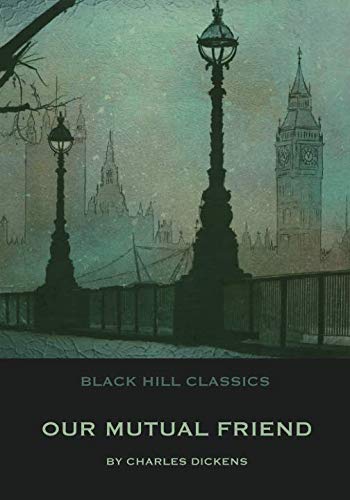Our Mutual Friend: Charles Dickens Last and Most Complex Novel in ...
