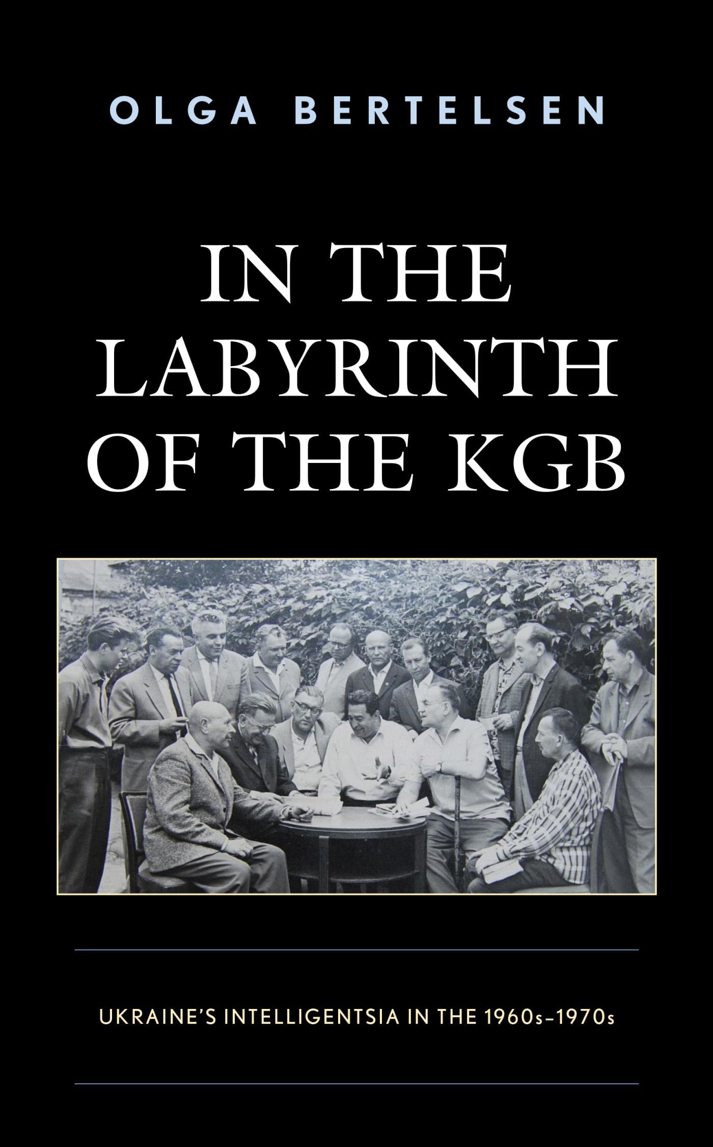 In the Labyrinth of the KGB: Ukraine's Intelligentsia in the 1960s ...