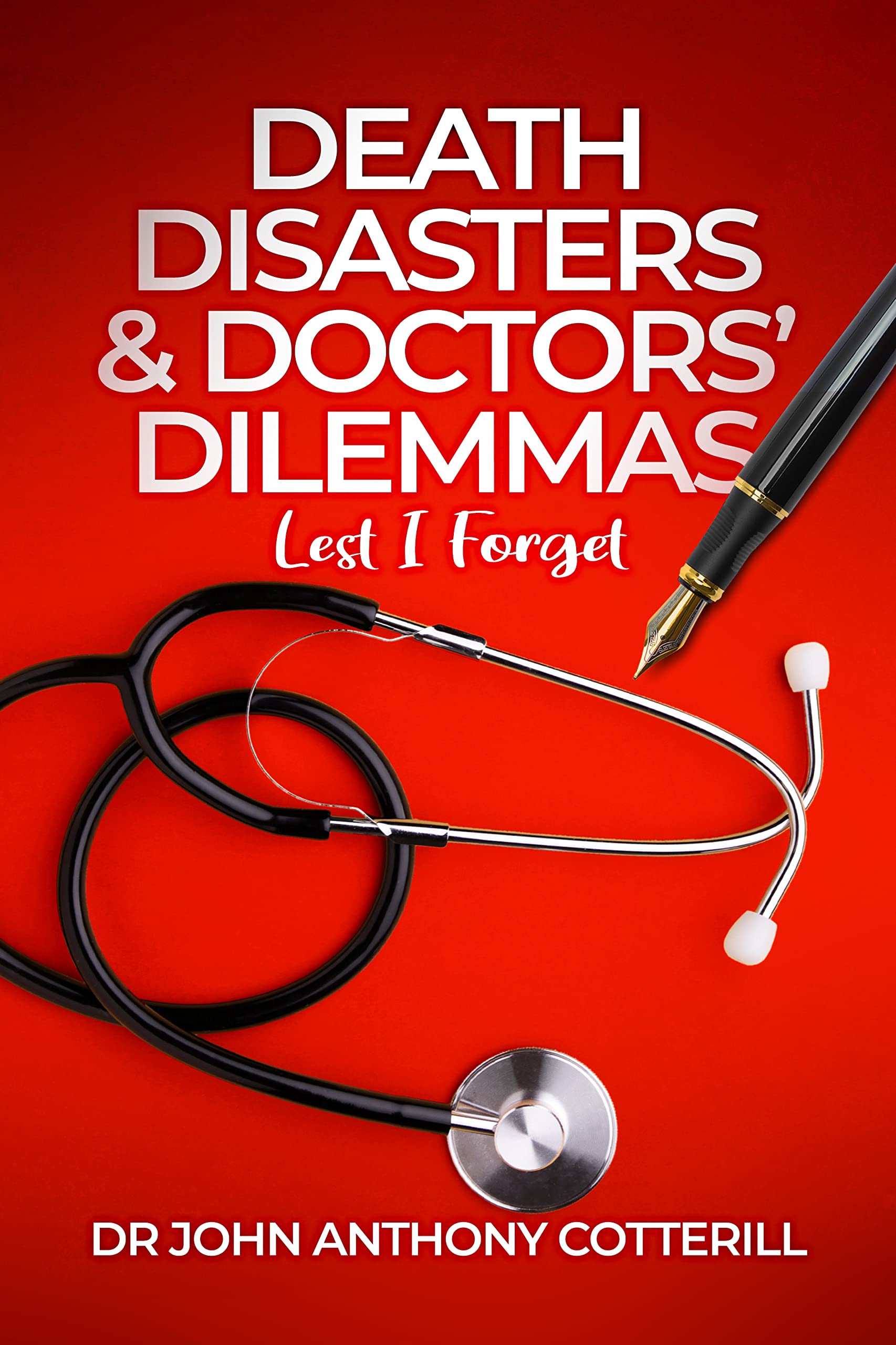 Death Disasters & Doctors' Dilemmas - Lest I Forget by John Cotterill | Goodreads
