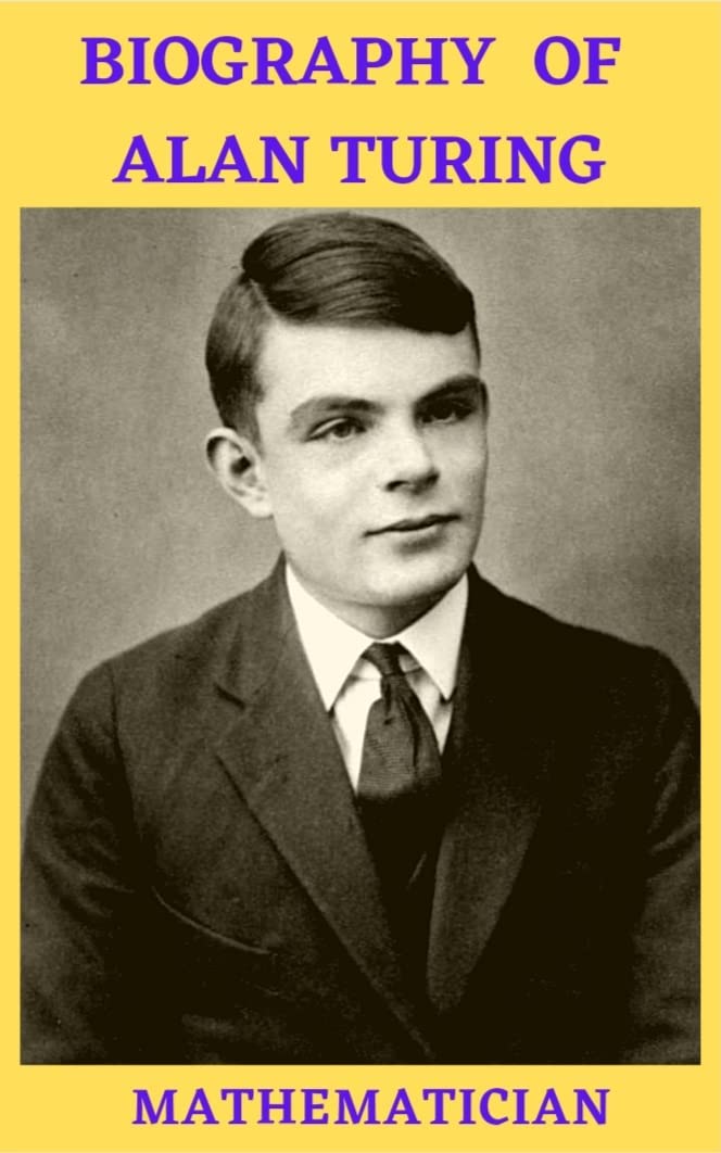 Biography of Alan Turing : Mathematician by Bidyanand Sharma | Goodreads