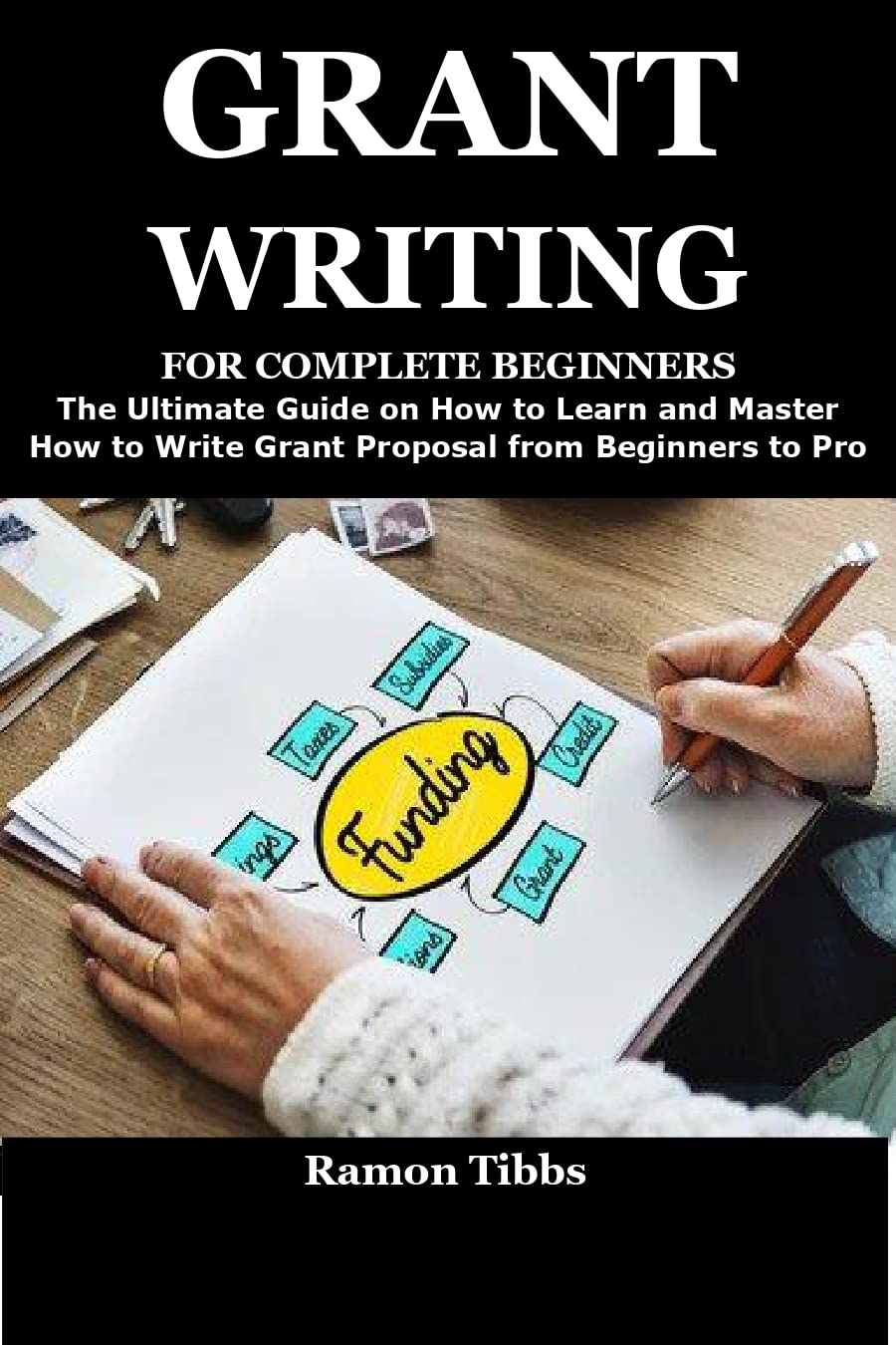 GRANT WRITING FOR COMPLETE BEGINNERS: The Ultimate Guide on How to Learn and Master How to Write ...