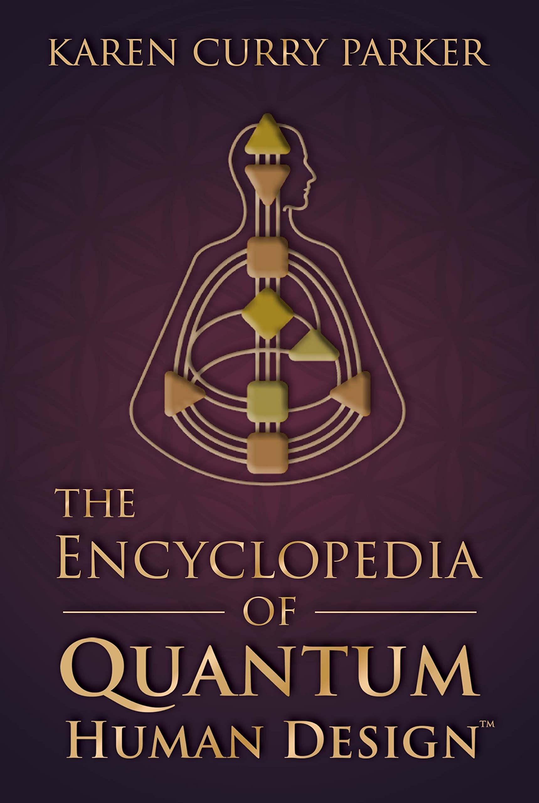 The Encyclopedia of Quantum Human Design(TM) by Karen Curry Parker ...