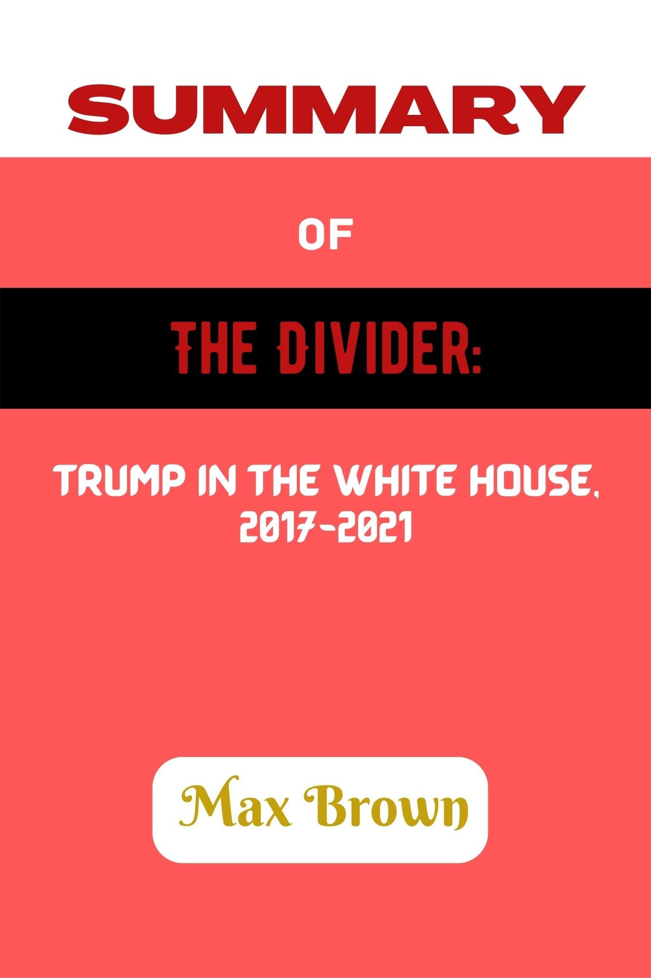 SUMMARY OF THE DIVIDER BY PETER BAKER AND SUSAN GLASSER: Trump in the ...