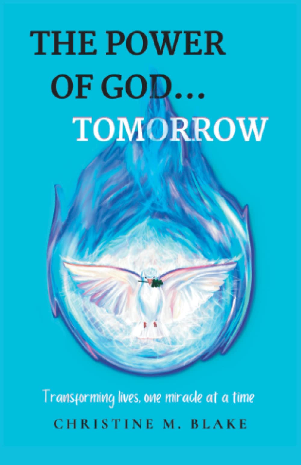 The Power of God...Tomorrow: Transforming Lives, One Miracle at a Time ...