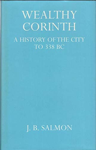 Wealthy Corinth: A History of the City to 338 B.C. by J.B. Salmon ...