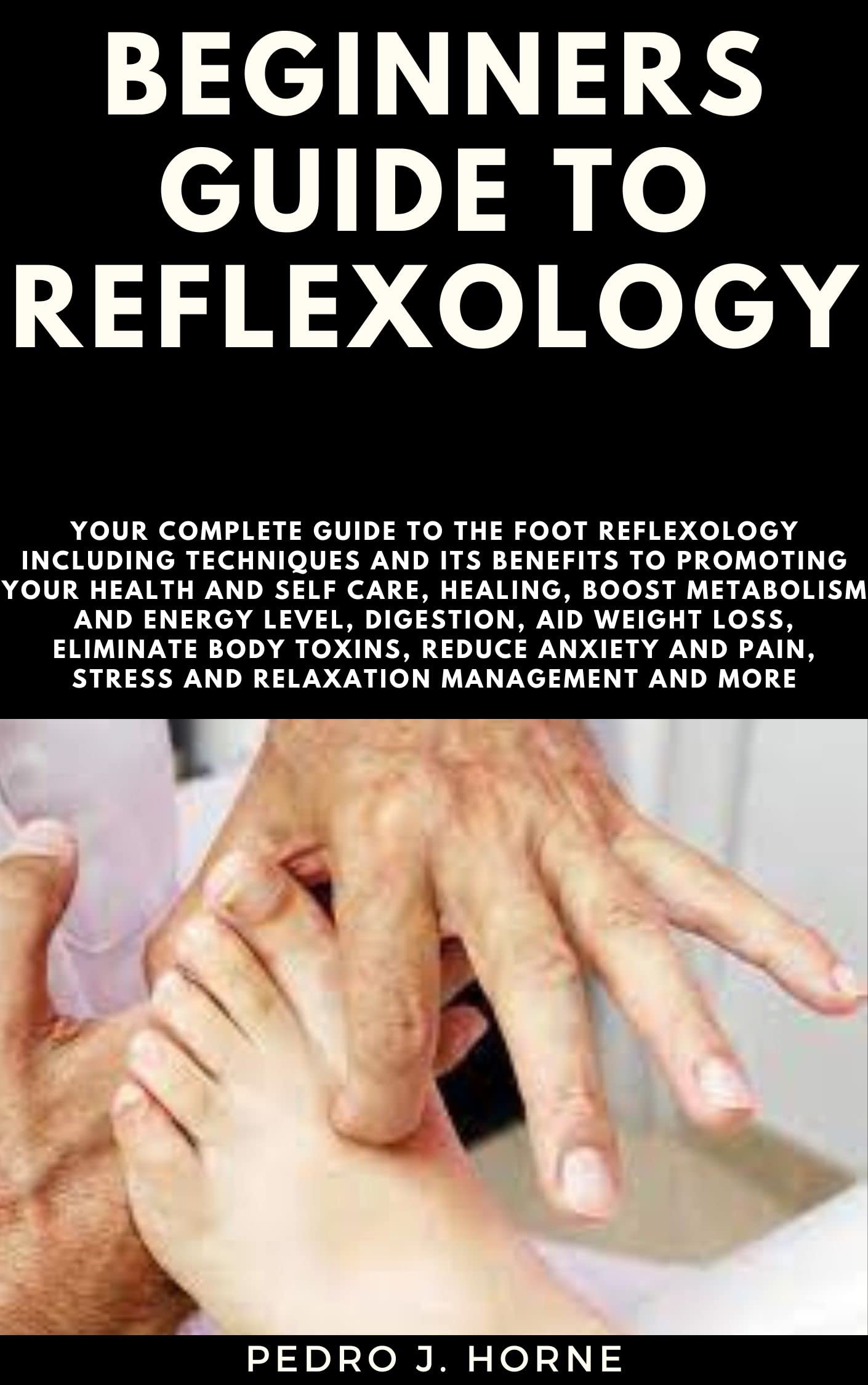 BEGINNERS GUIDE TO REFLEXOLOGY: Your Complete Guide To The Foot ...
