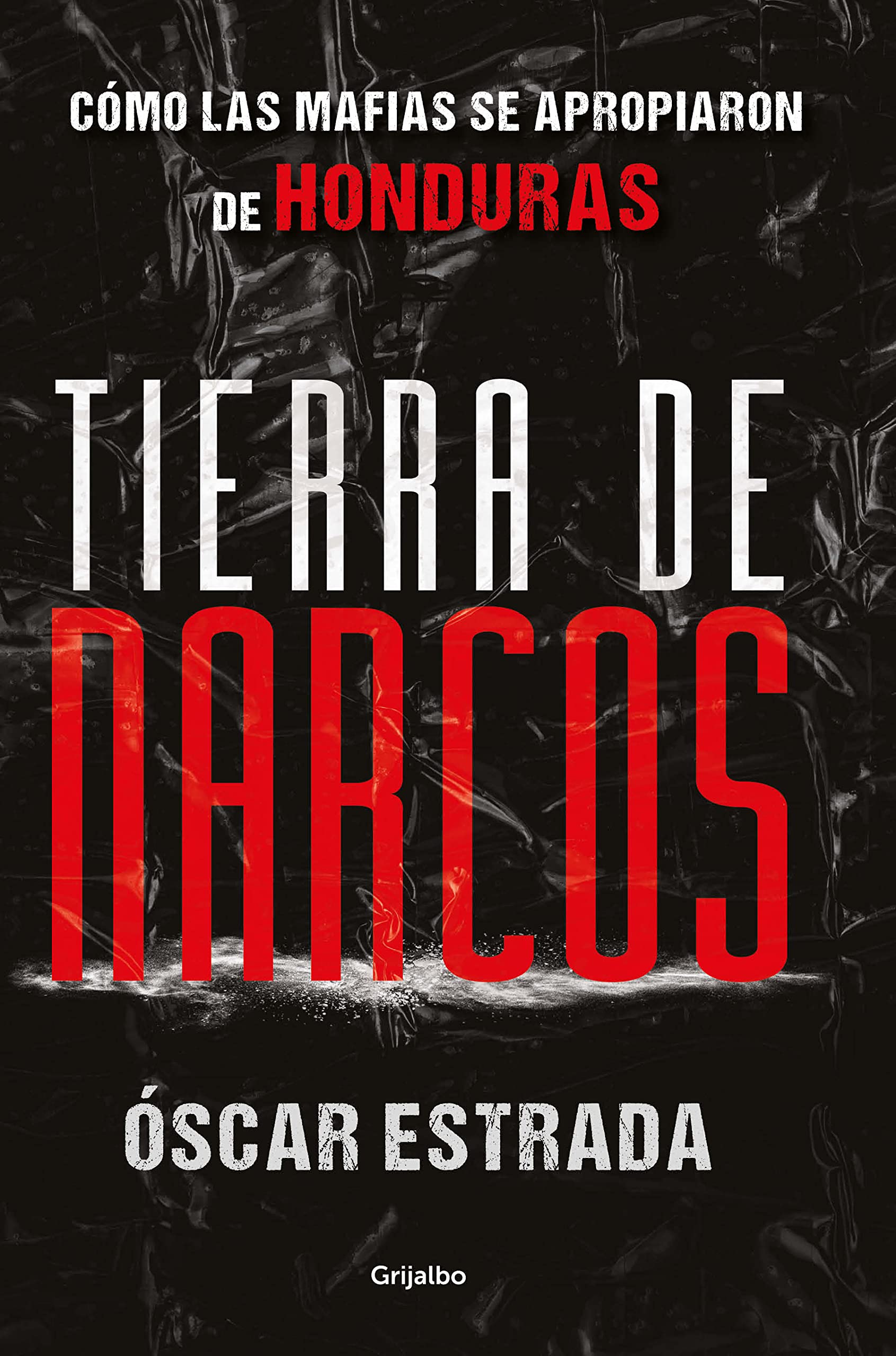Tierra de narcos: Cómo las mafias se apropiaron de Honduras by Oscar ...