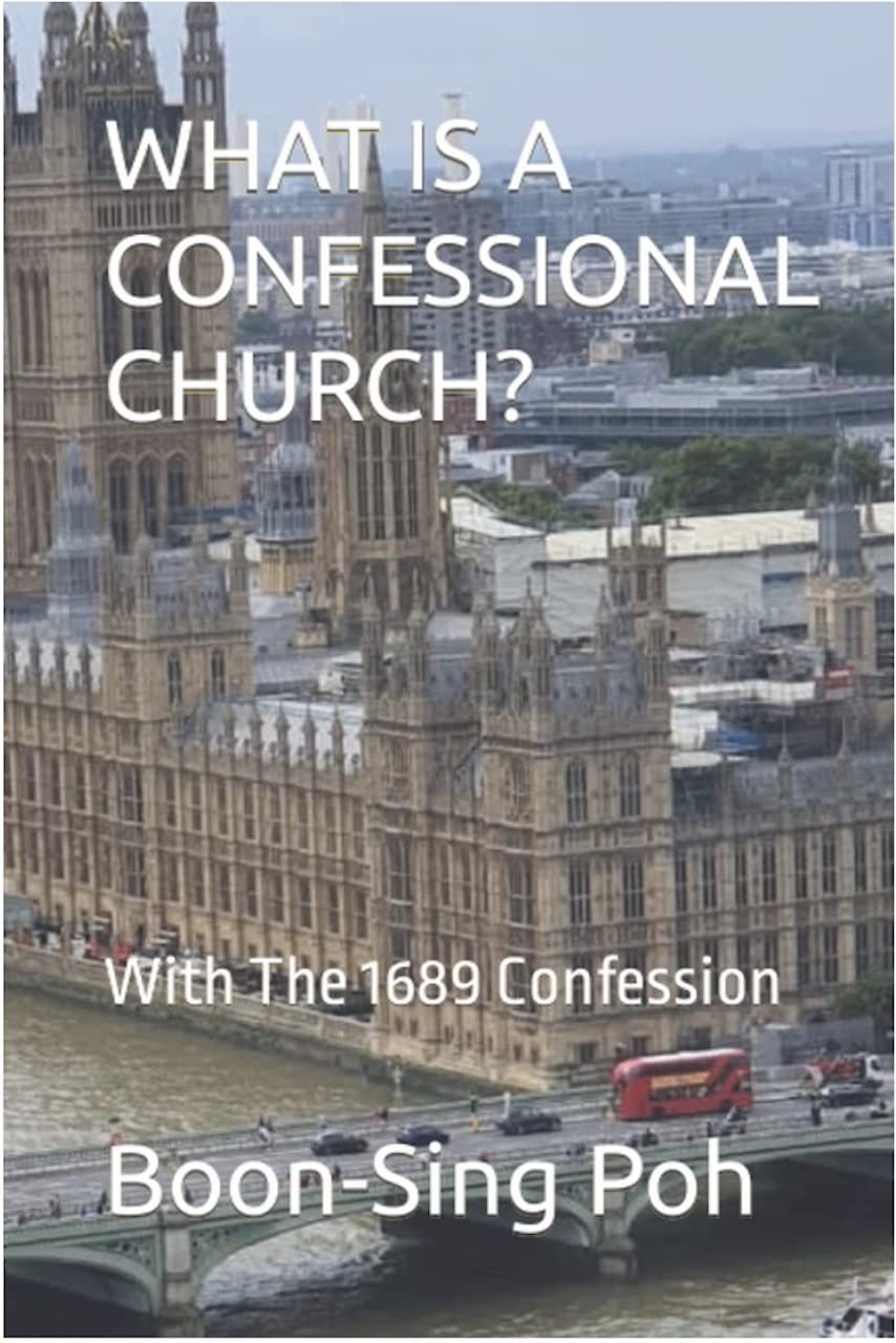 WHAT IS A CONFESSIONAL CHURCH?: With The 1689 Confession by Boon-Sing ...