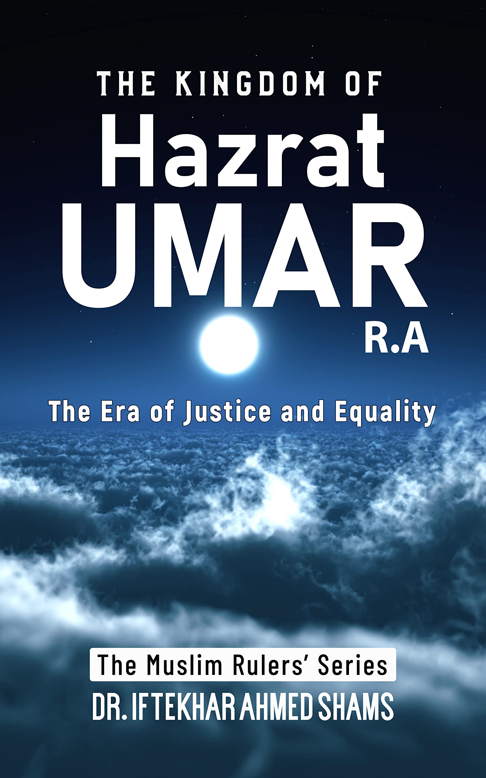 The Kingdom of Hazrat Umar (R.A): The Era of Justice and Equality by Dr ...