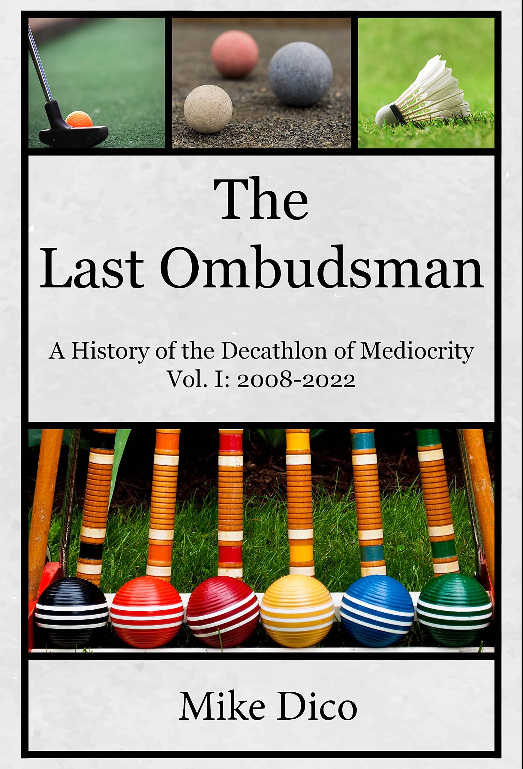The Last Ombudsman: A History of the Decathlon of Mediocrity - Vol. I ...