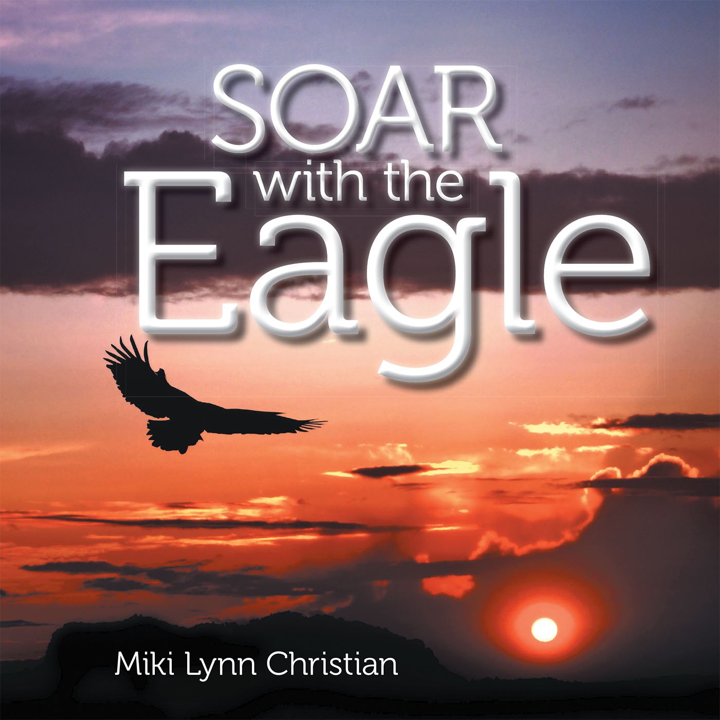 Soar with the Eagle by Miki Lynn Christian | Goodreads