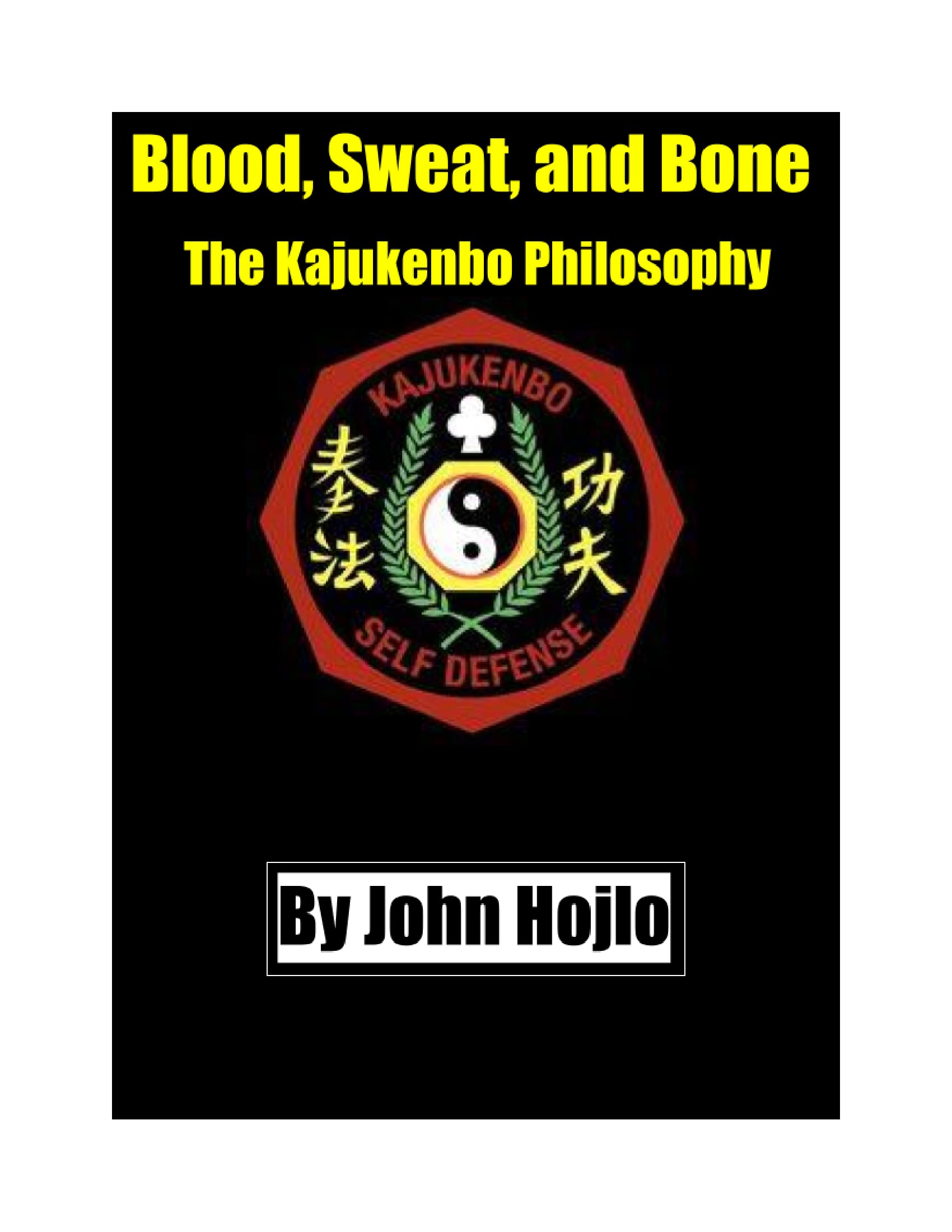 Blood, Sweat, and Bone: The Kajukenbo Philosophy by John Hojlo | Goodreads