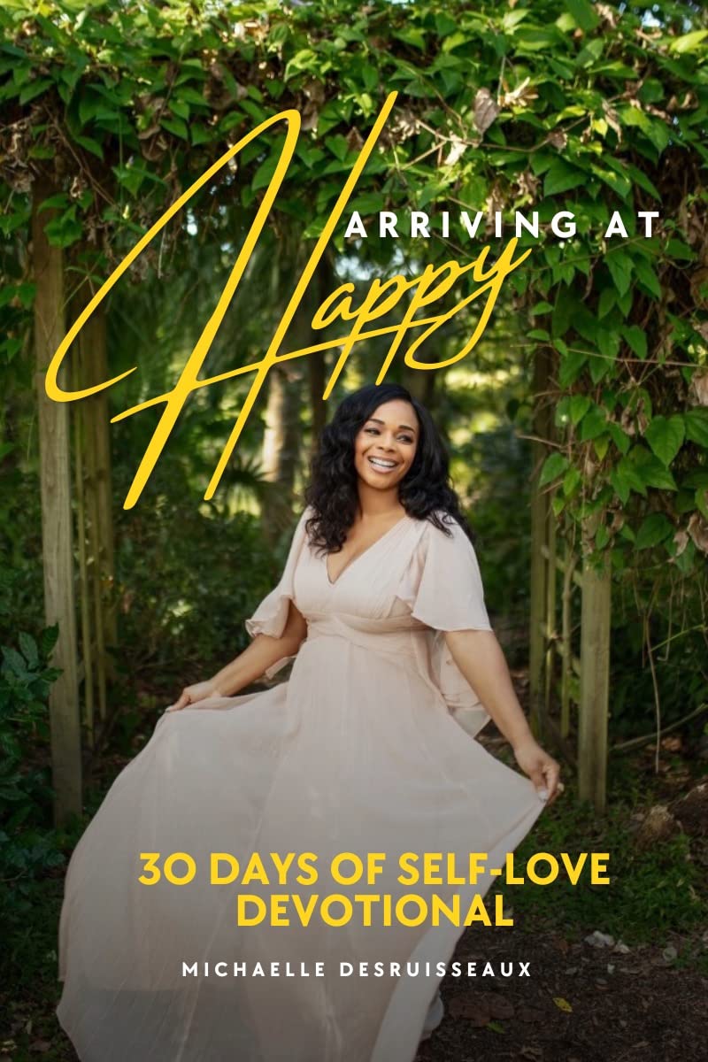 Arriving At "HAPPY" 30 Day Self-Love Devotional by Michaelle Desruisseaux | Goodreads