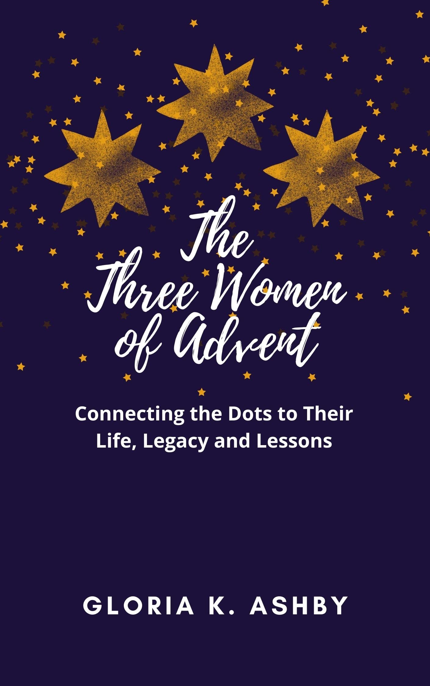 The Three Women of Advent: Connecting the Dots to Their Life, Legacy ...