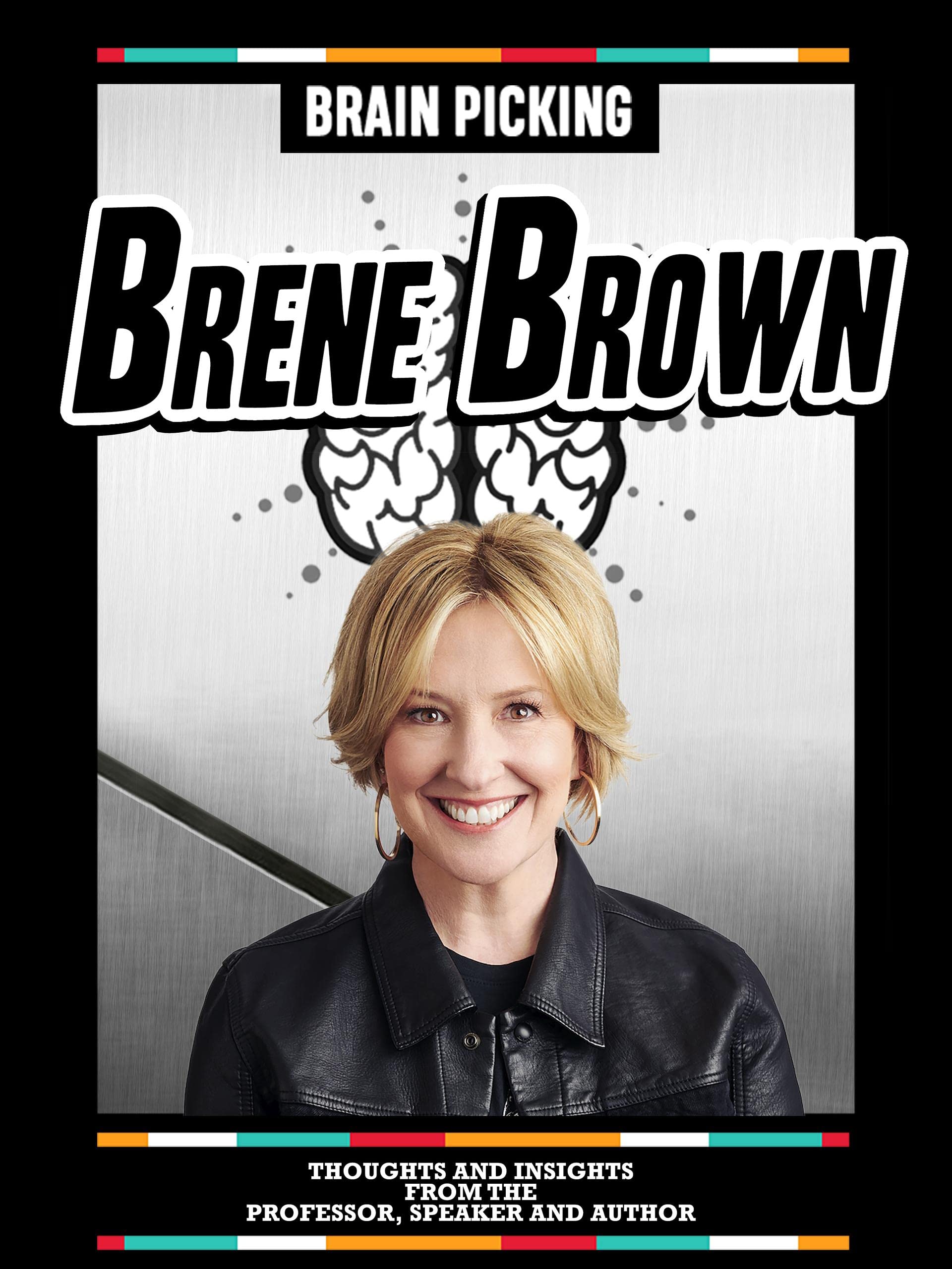 Brain Picking Brene Brown: Thoughts And Insights From The Professor, Speaker And Author by Brain ...