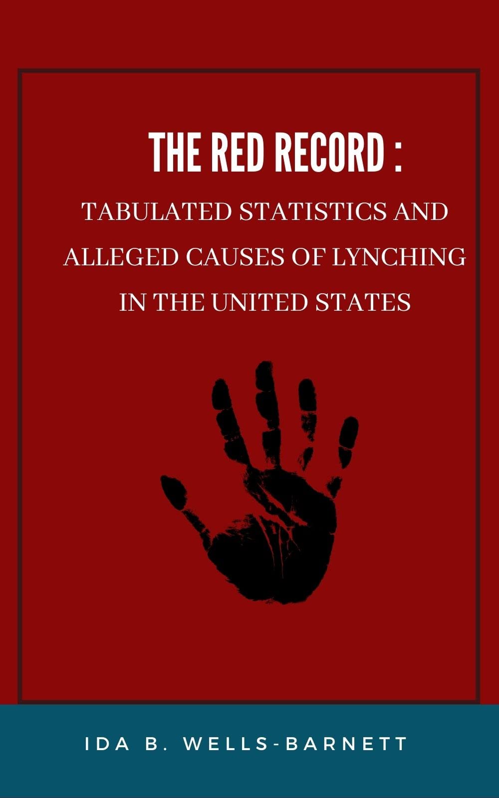 The Red Record: Tabulated Statistics and Alleged Causes of Lynching in ...