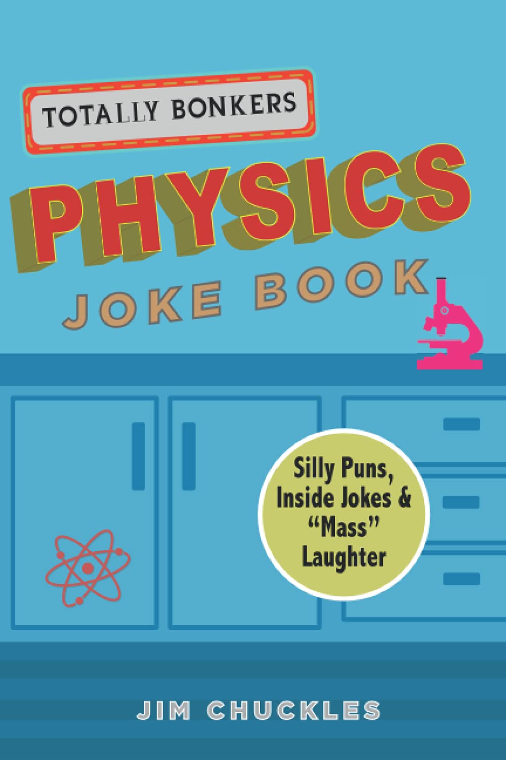 Totally Bonkers Physics Joke Book: Silly Puns, Inside Jokes & "Mass ...