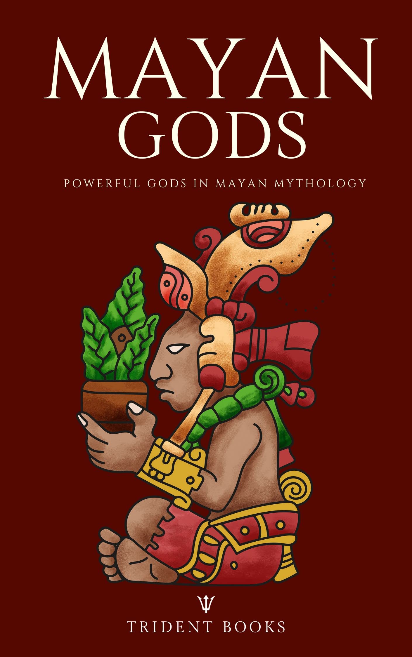 Mayan Gods: Powerful Gods in Mayan Mythology by Trident Books | Goodreads