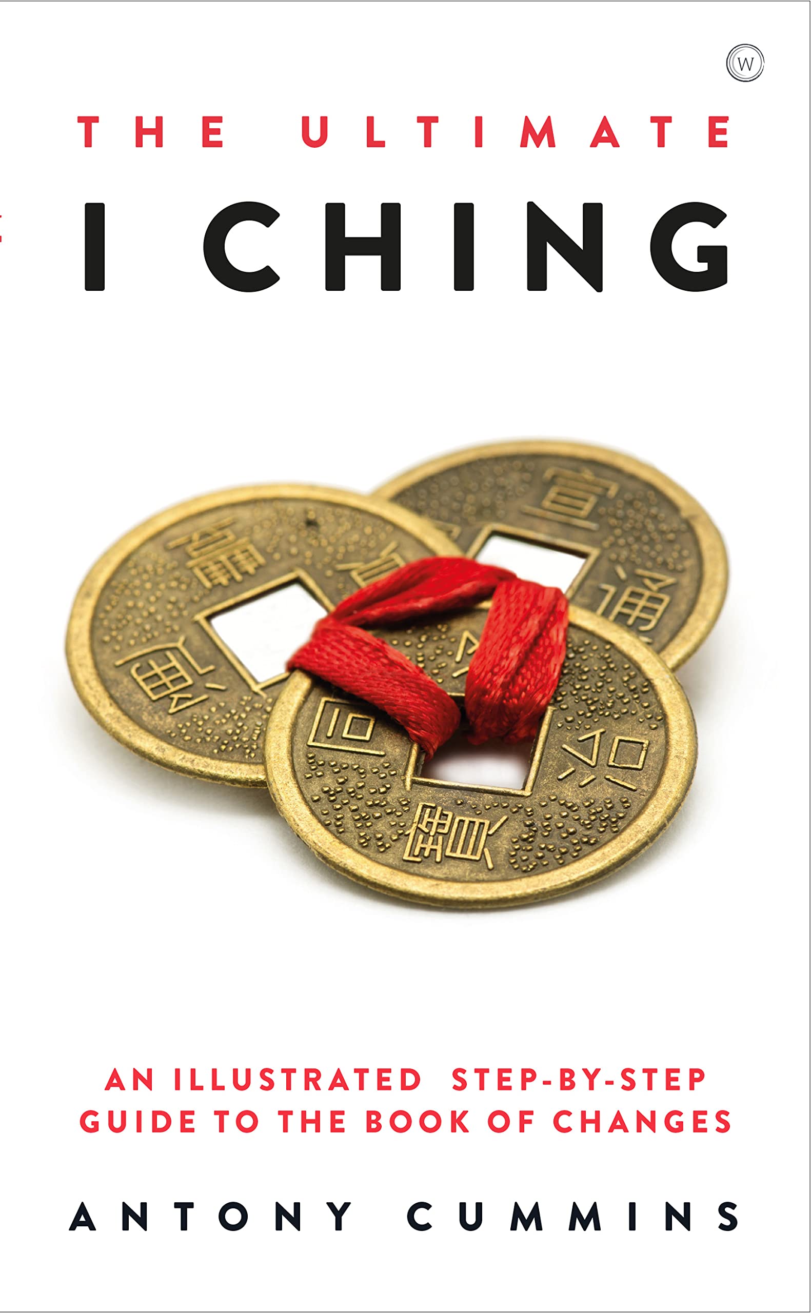 The Ultimate I Ching: An Illustrated Step-by-Step Guide to the Book of ...