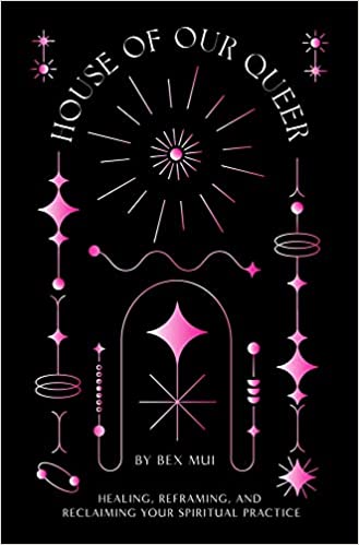 House of Our Queer: Healing, Reframing, and Reclaiming Your Spiritual ...