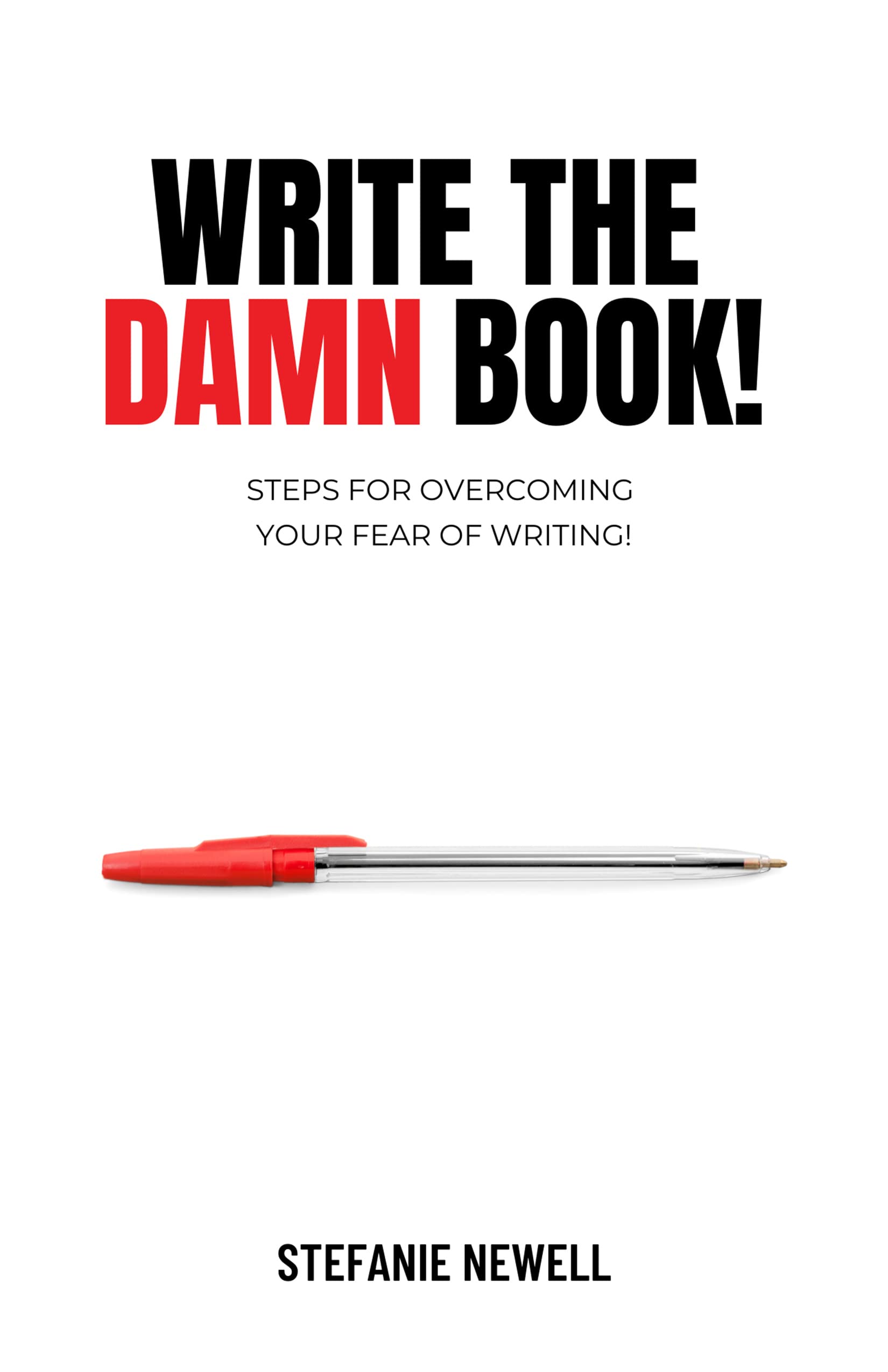 Write The Damn Book!: Steps For Overcoming Your Fear Of Writing by ...