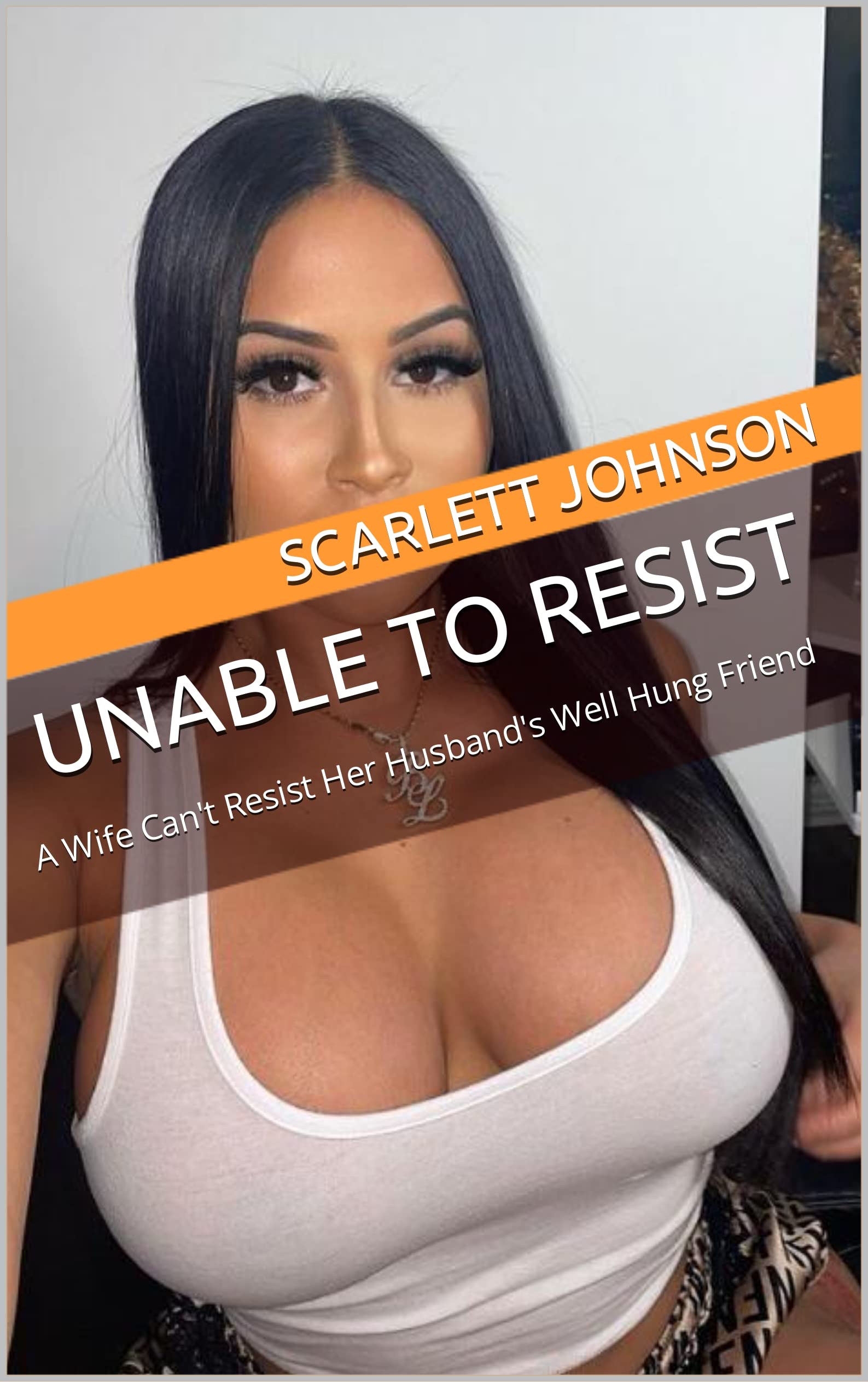 Unable to Resist: A Wife Can't Resist Her Husband's Well Hung Friend by Scarlett Johnson | Goodreads