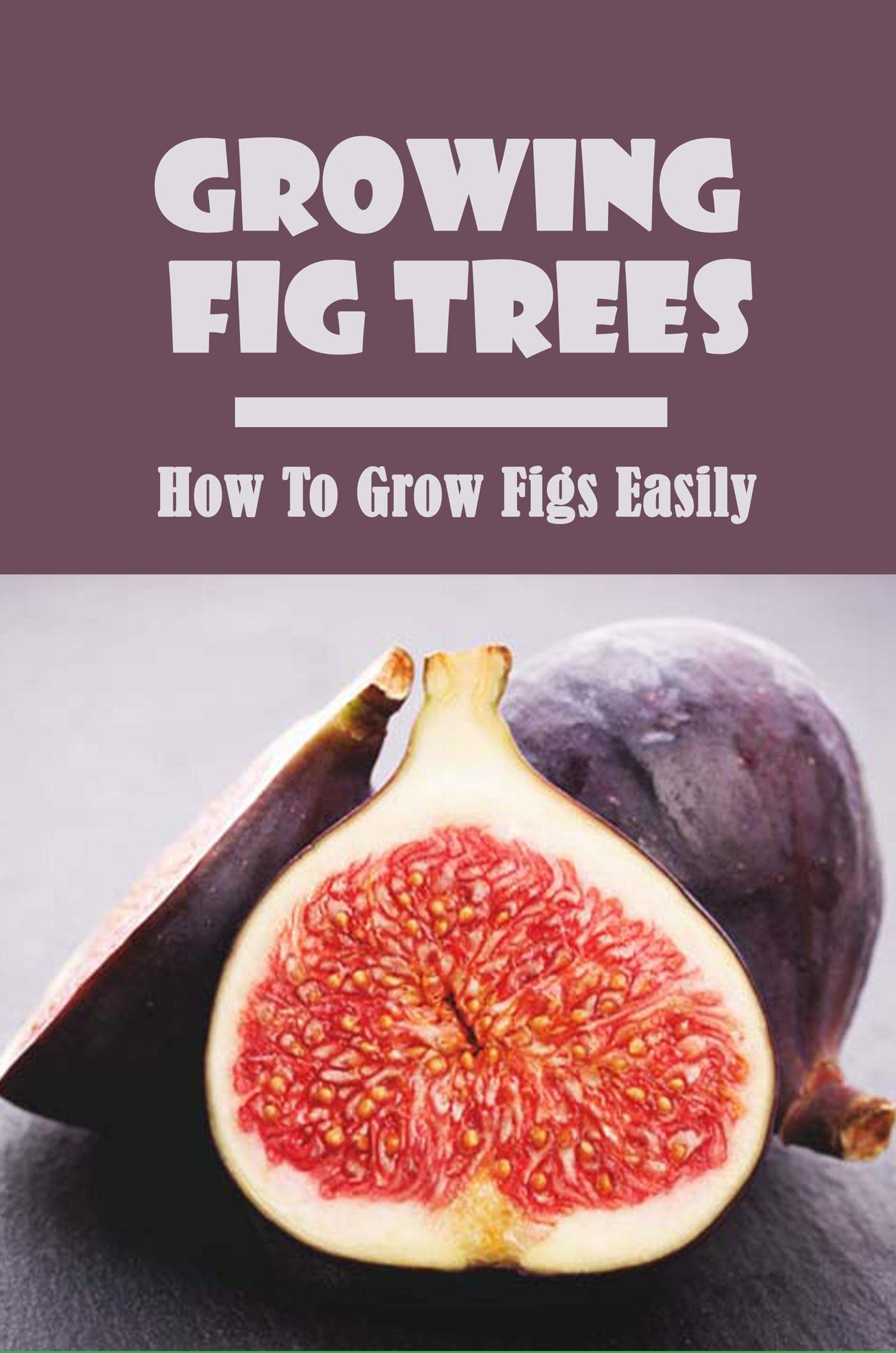 Growing Fig Trees: How To Grow Figs Easily by Livia Codde | Goodreads