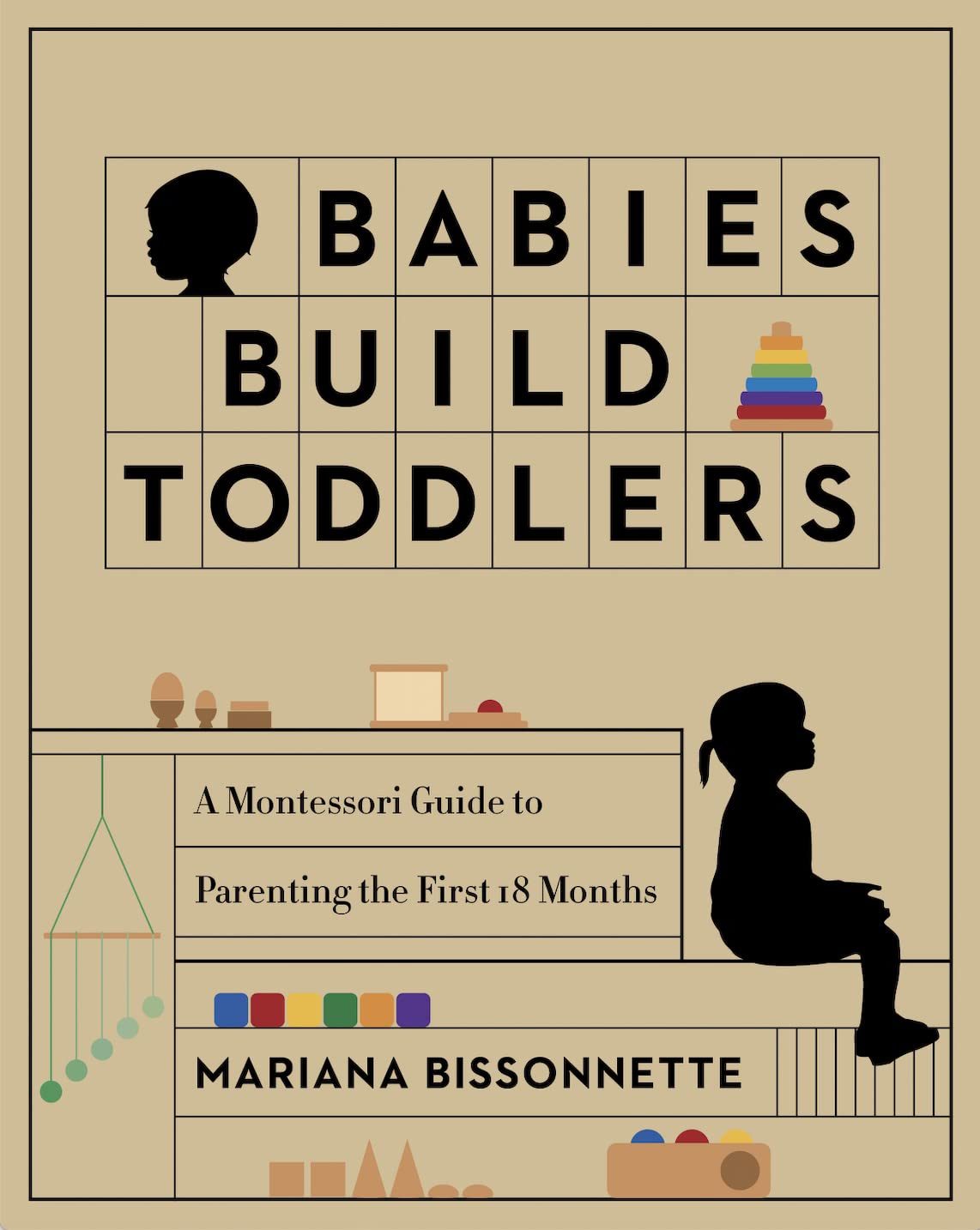 Babies Build Toddlers: A Montessori Guide to Parenting the First 18 ...