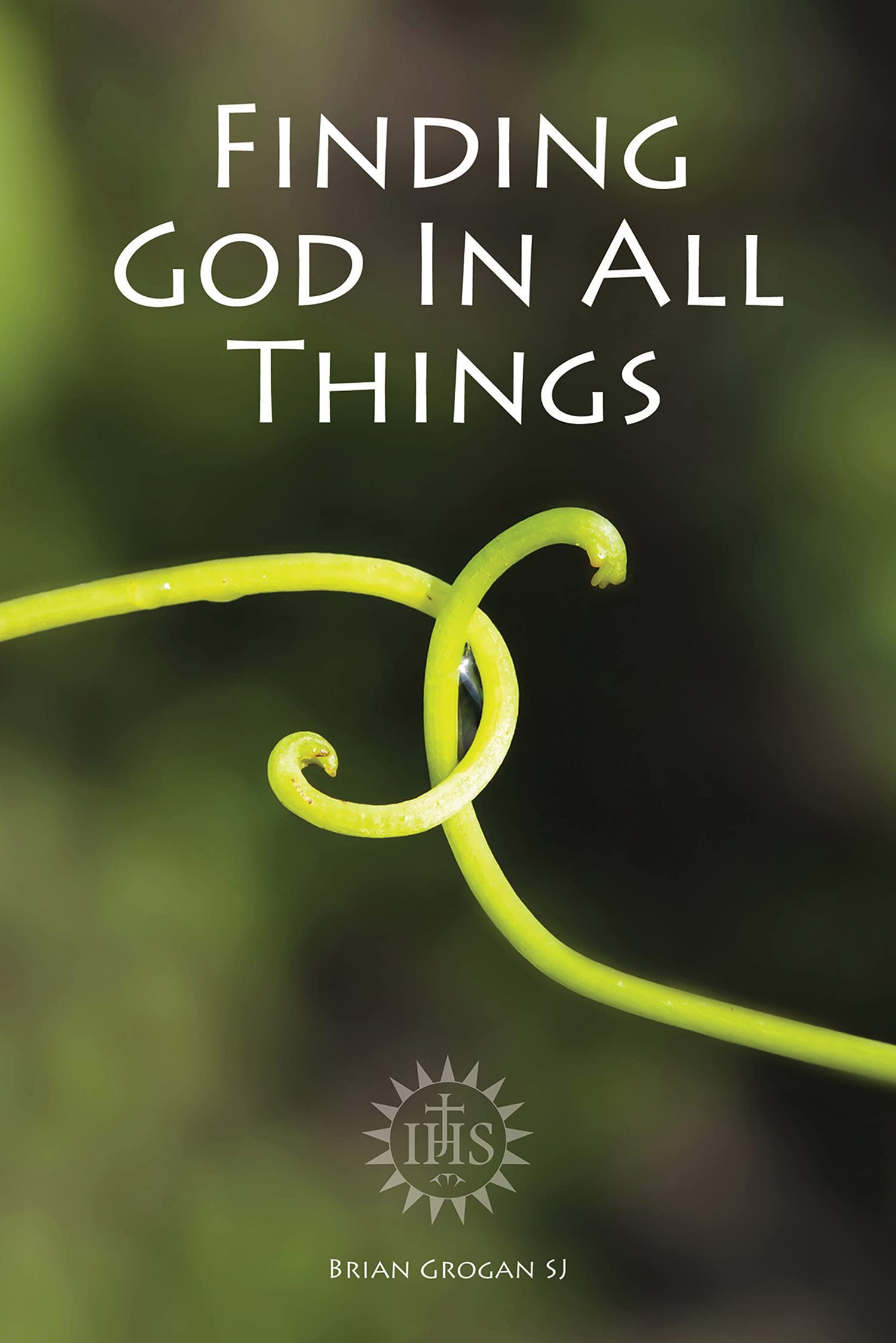 Finding God in All Things by Brian Grogan | Goodreads