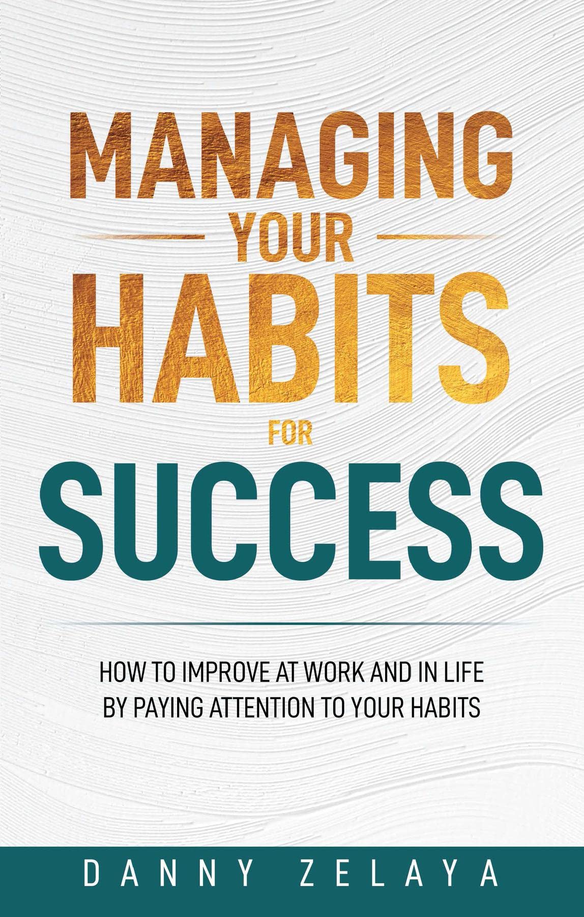 Managing Your Habits for Success: How to Improve at Work and in Life by ...