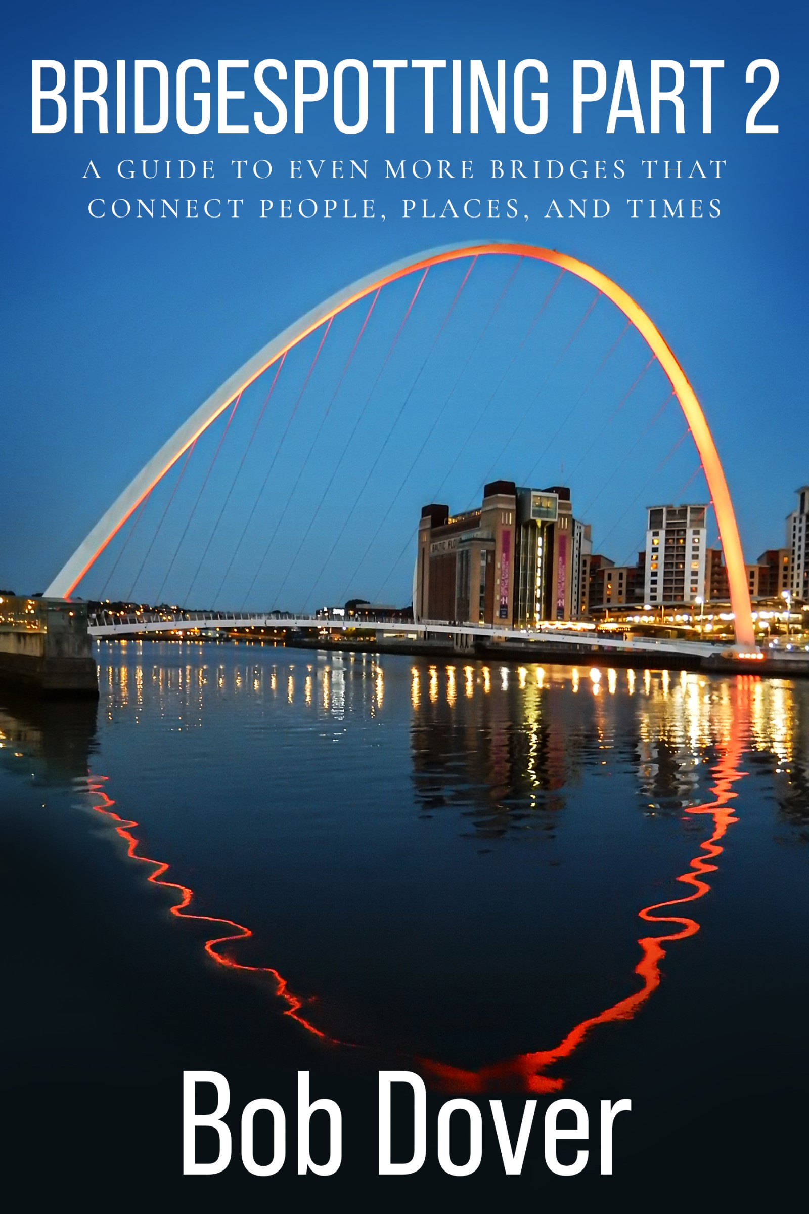 Bridgespotting Part 2, A Guide to Even More Bridges that Connect People ...