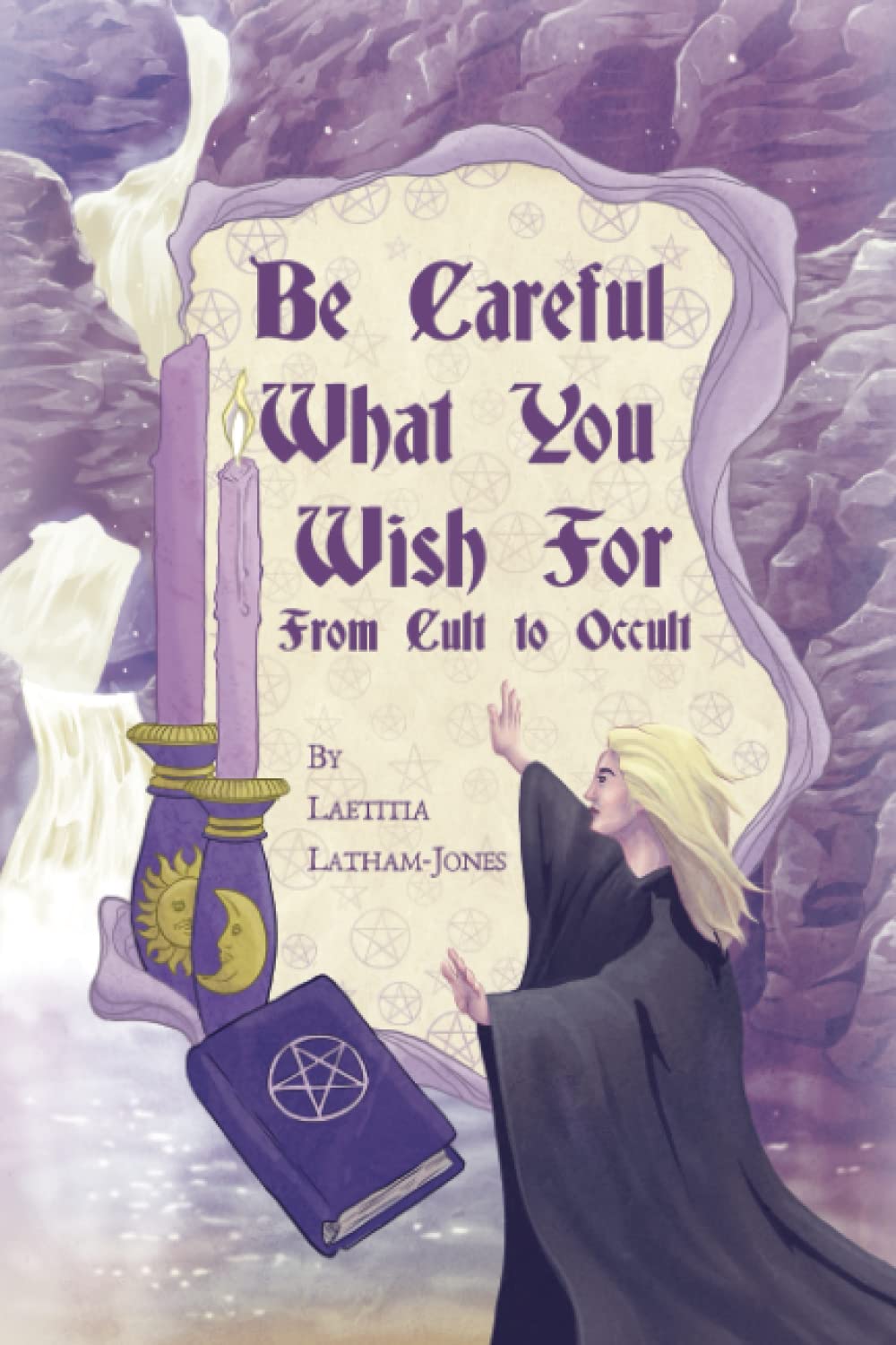 Be Careful What You Wish For: From Cult to Occult by Laetitia Latham ...