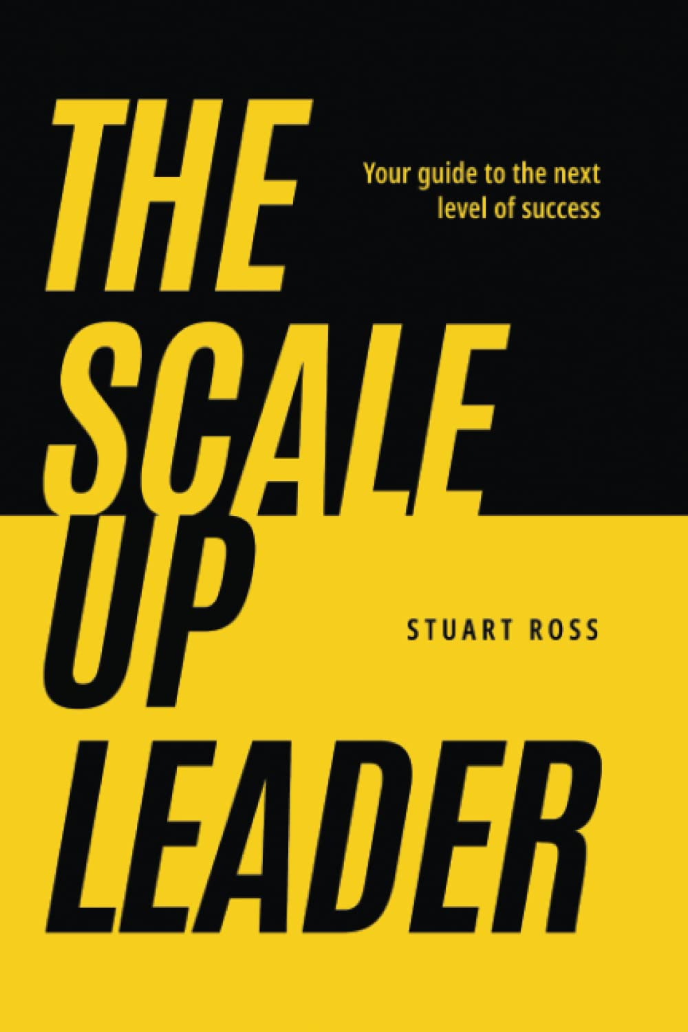The Scale-Up Leader: Your Guide to the Next Level of Success by Stuart ...