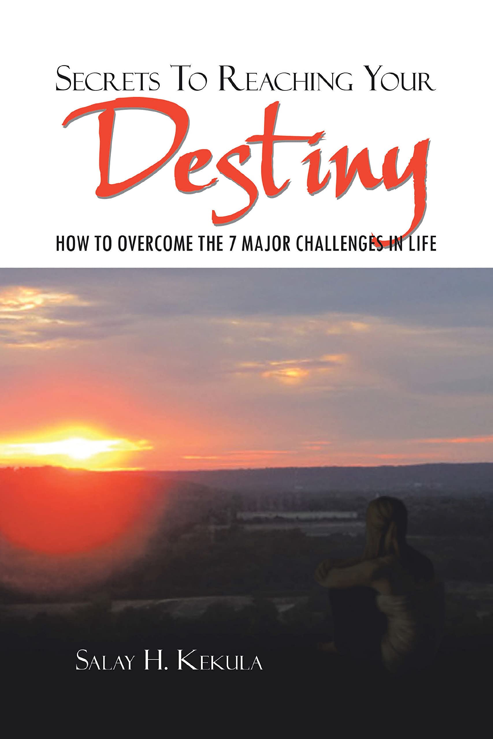 Secrets to Reaching Your Destiny: How to Overcome the 7 Major ...