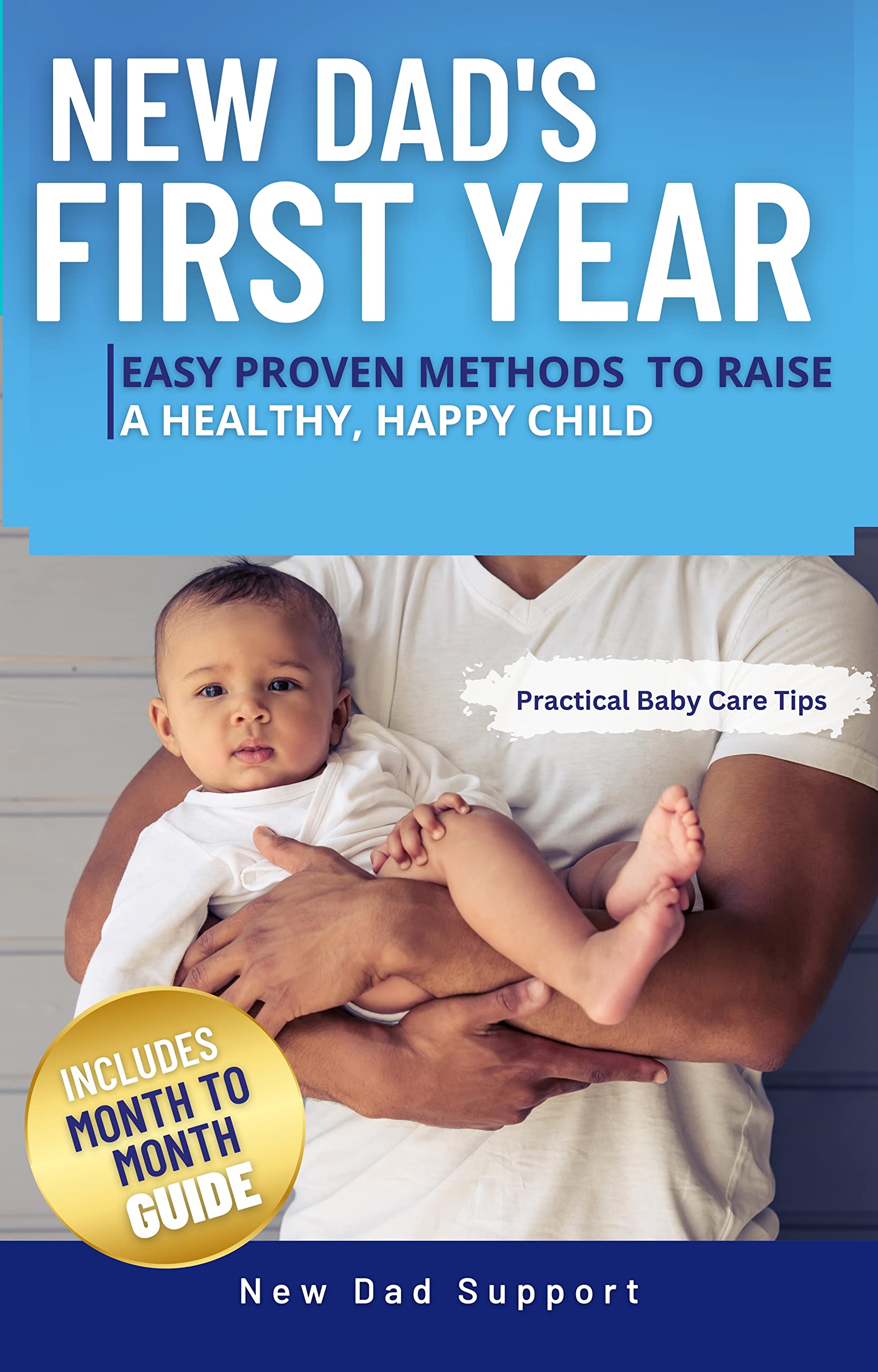 New Dad's First Year: Easy Proven Methods to Raise a Healthy, Happy ...