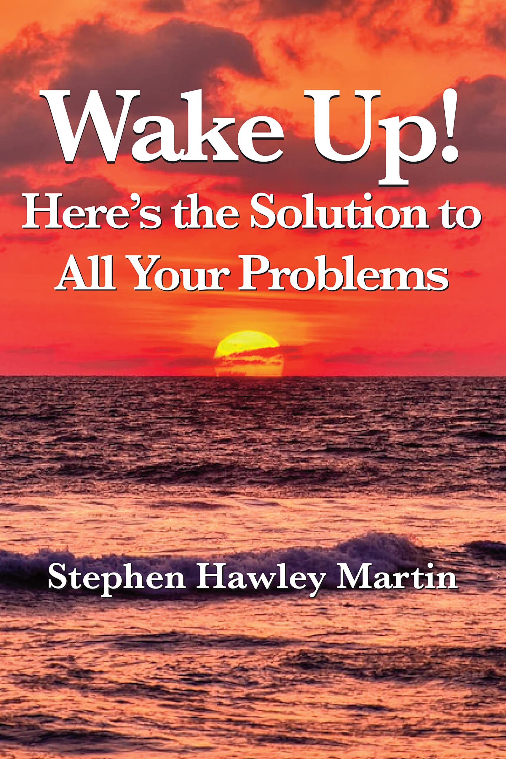 Wake Up!: Here's the Solution to All Your Problems by Stephen Hawley ...