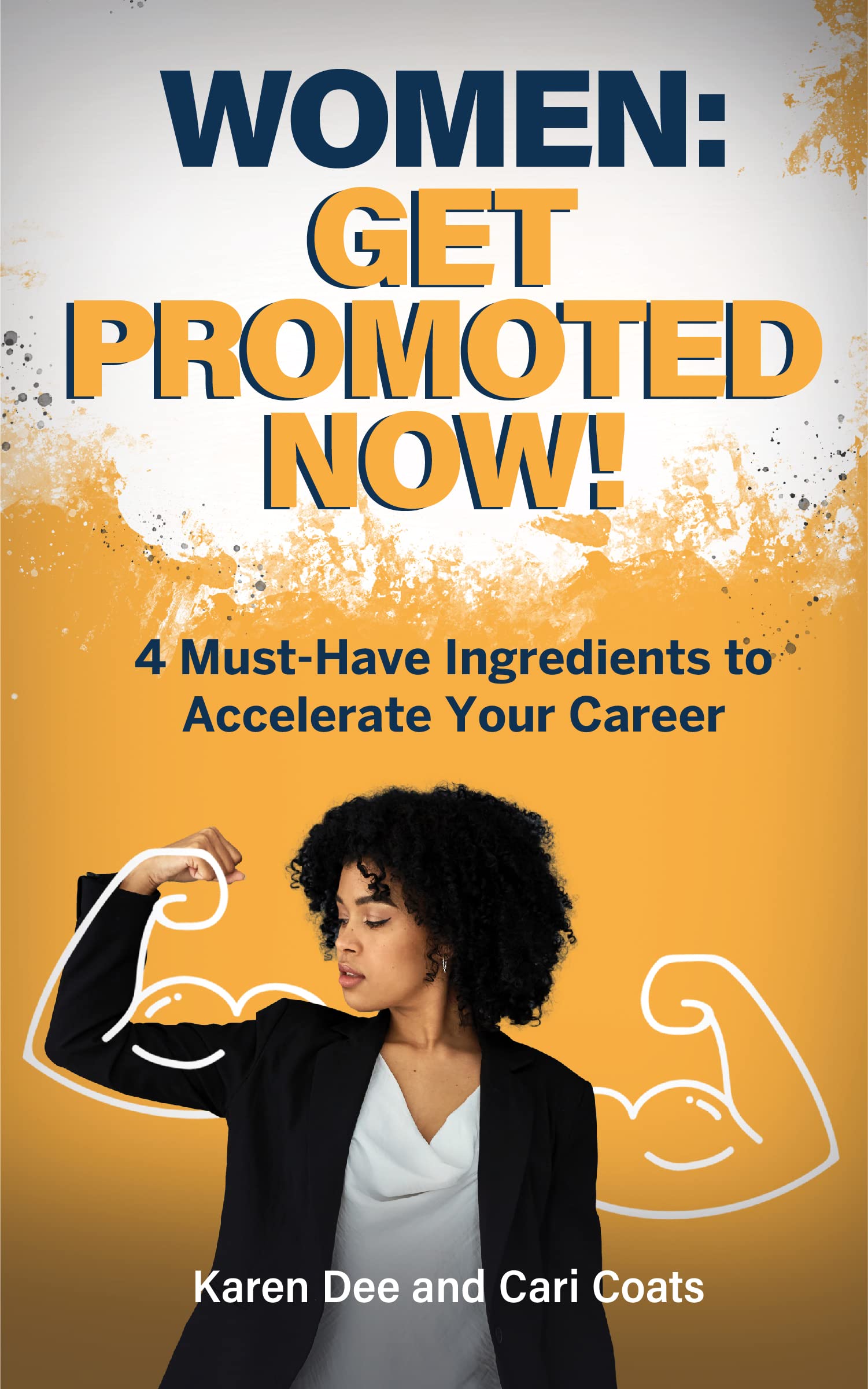 Women: Get Promoted Now!: 4 Must-Have Ingredients to Accelerate Your ...